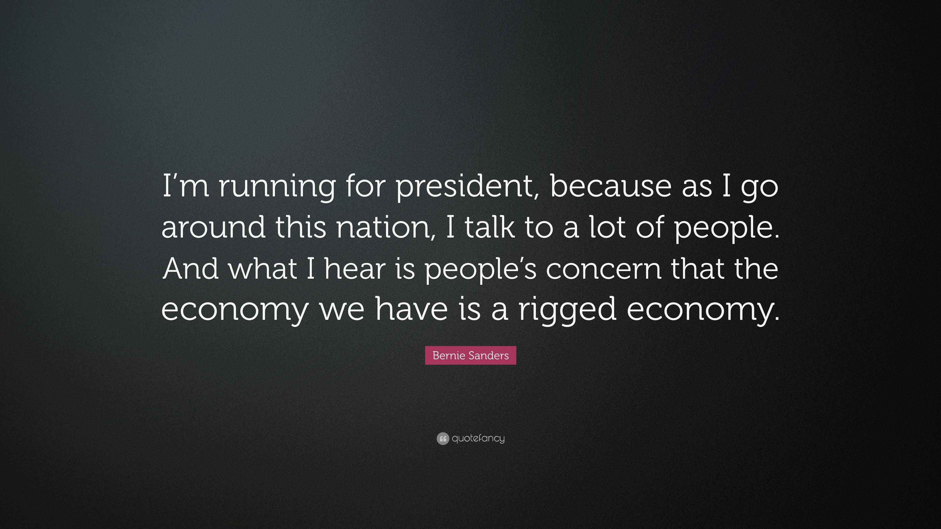 Bernie Sanders Quote: “I’m running for president, because as I go ...