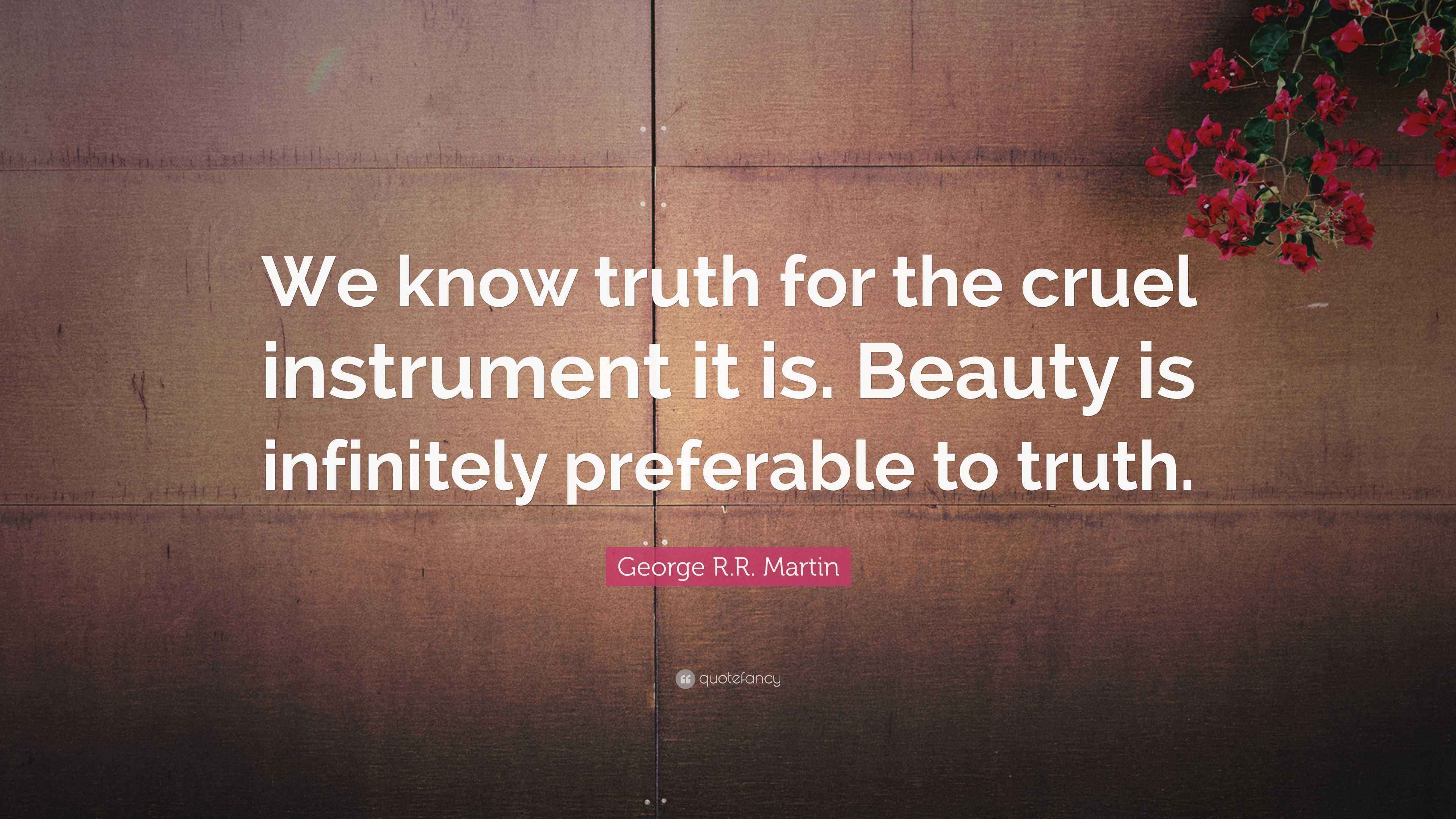 George R.R. Martin Quote: “We know truth for the cruel instrument it is ...