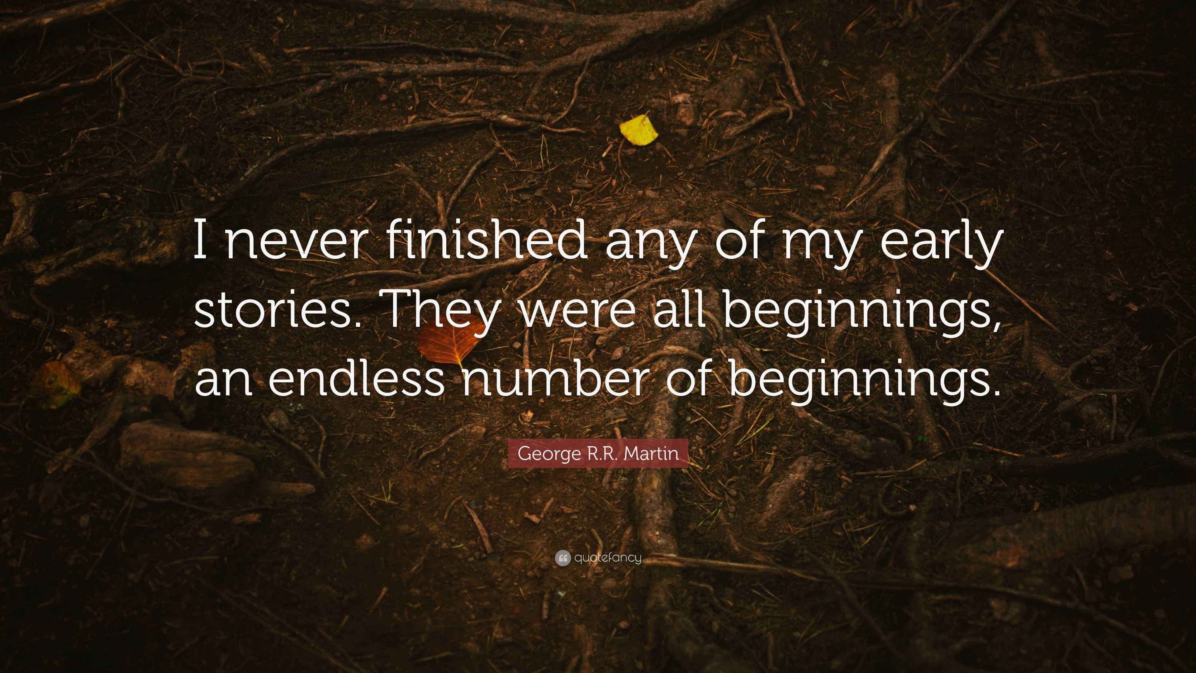 George R.R. Martin Quote: “I never finished any of my early stories ...