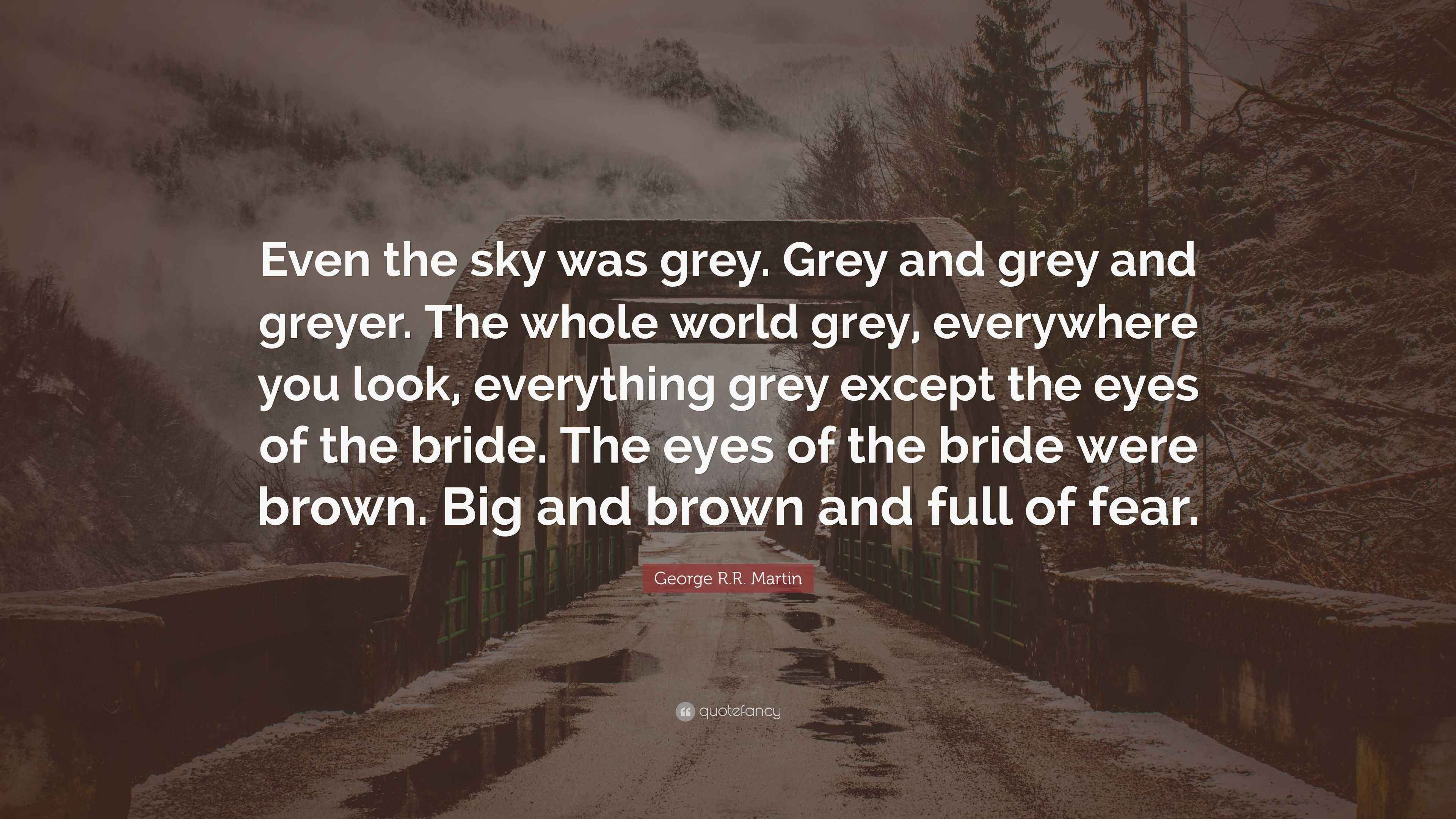 George R.R. Martin Quote: “Even the sky was grey. Grey and grey and ...