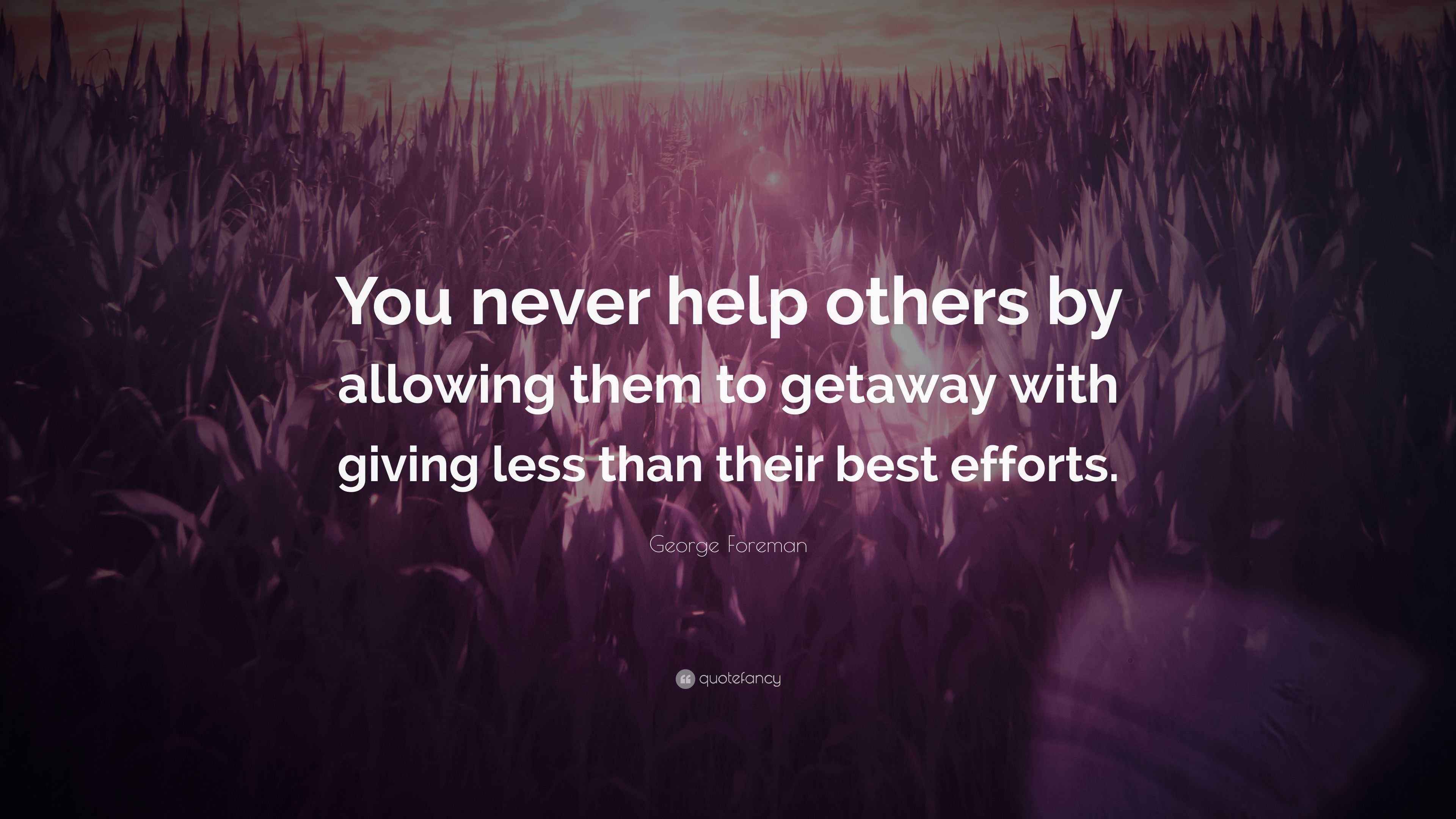 George Foreman Quote: “You never help others by allowing them to ...