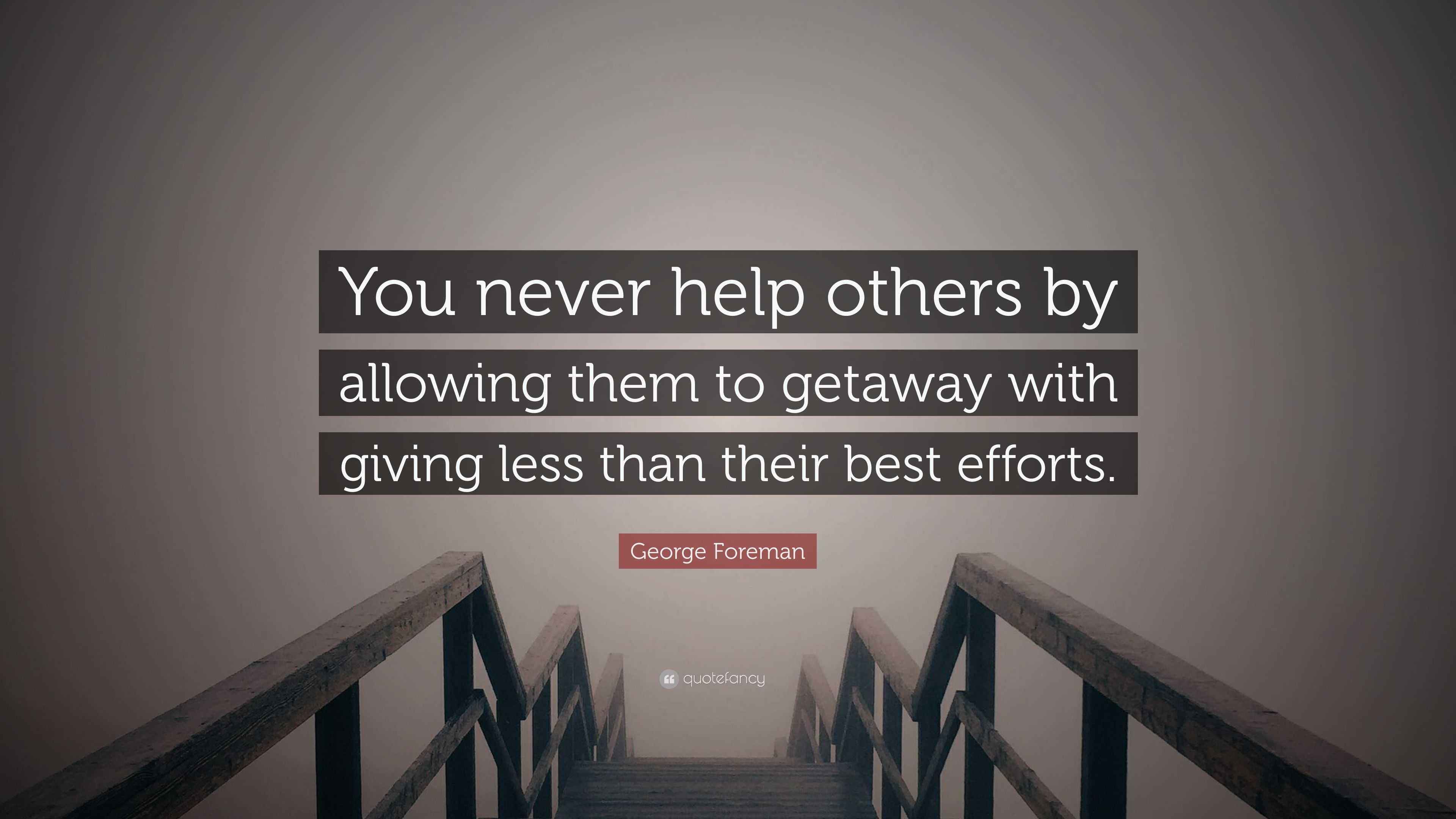 George Foreman Quote: “You never help others by allowing them to ...