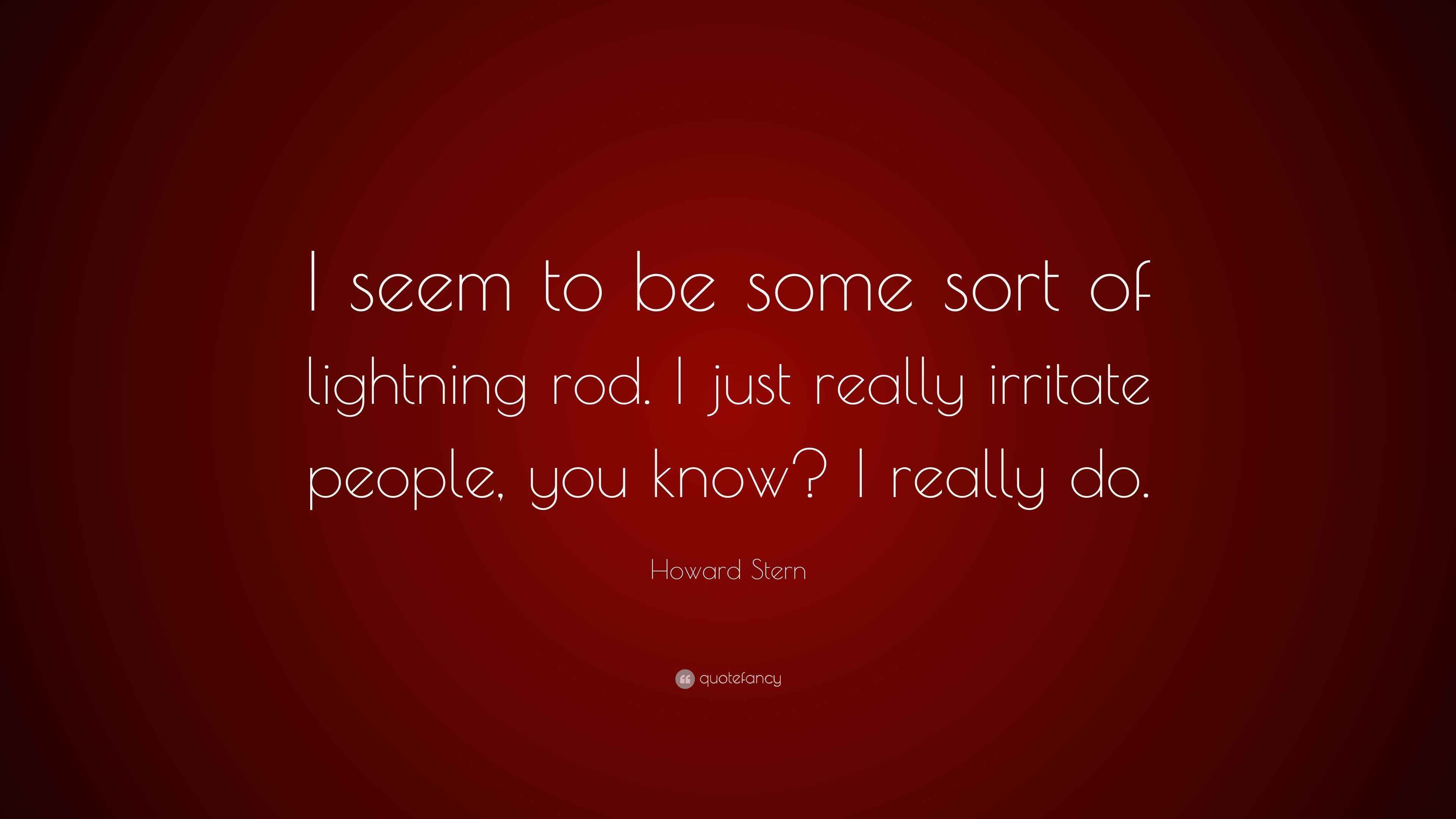 Howard Stern Quote: “I seem to be some sort of lightning rod. I just ...