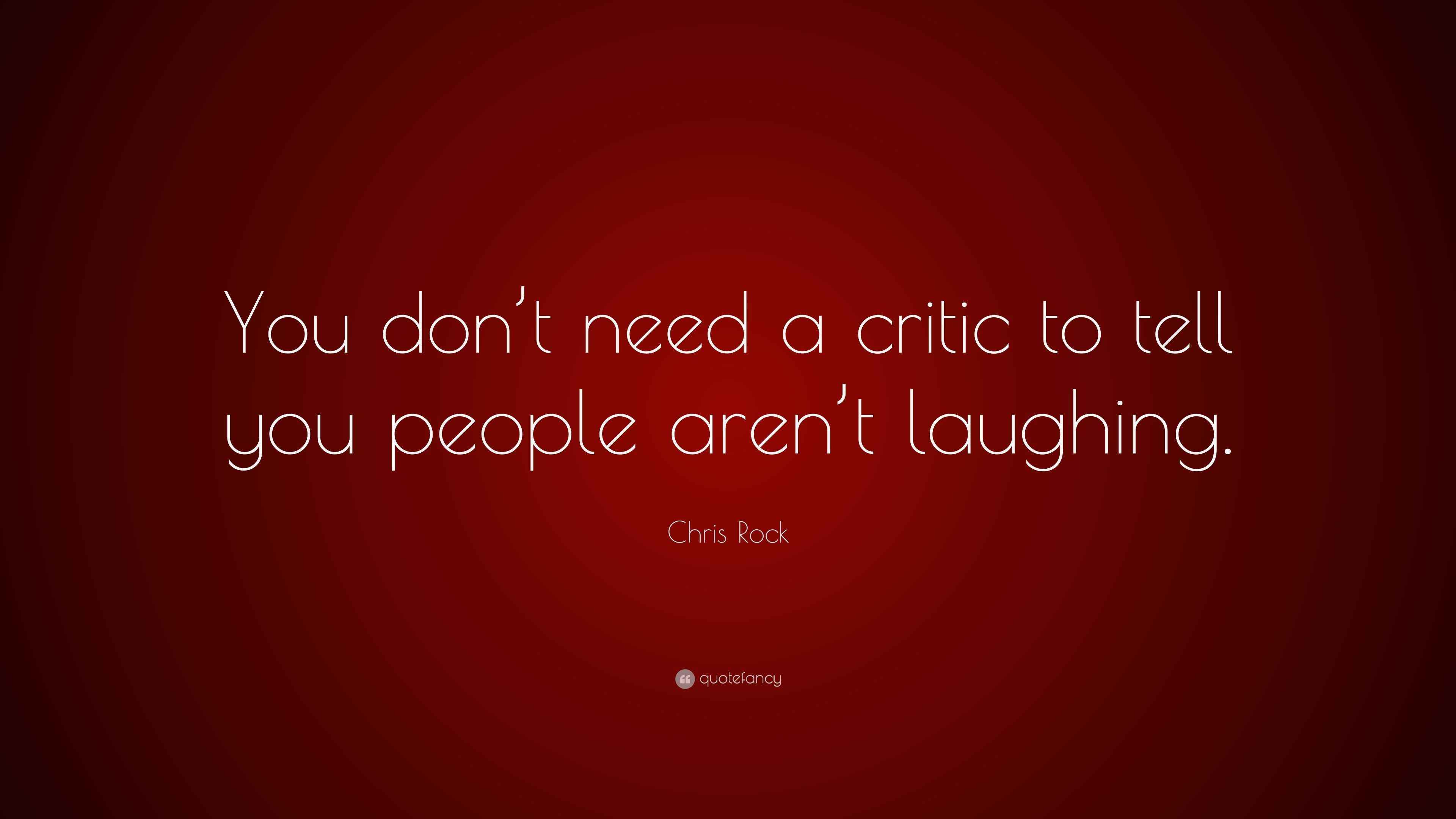 Chris Rock Quote: “You don’t need a critic to tell you people aren’t ...