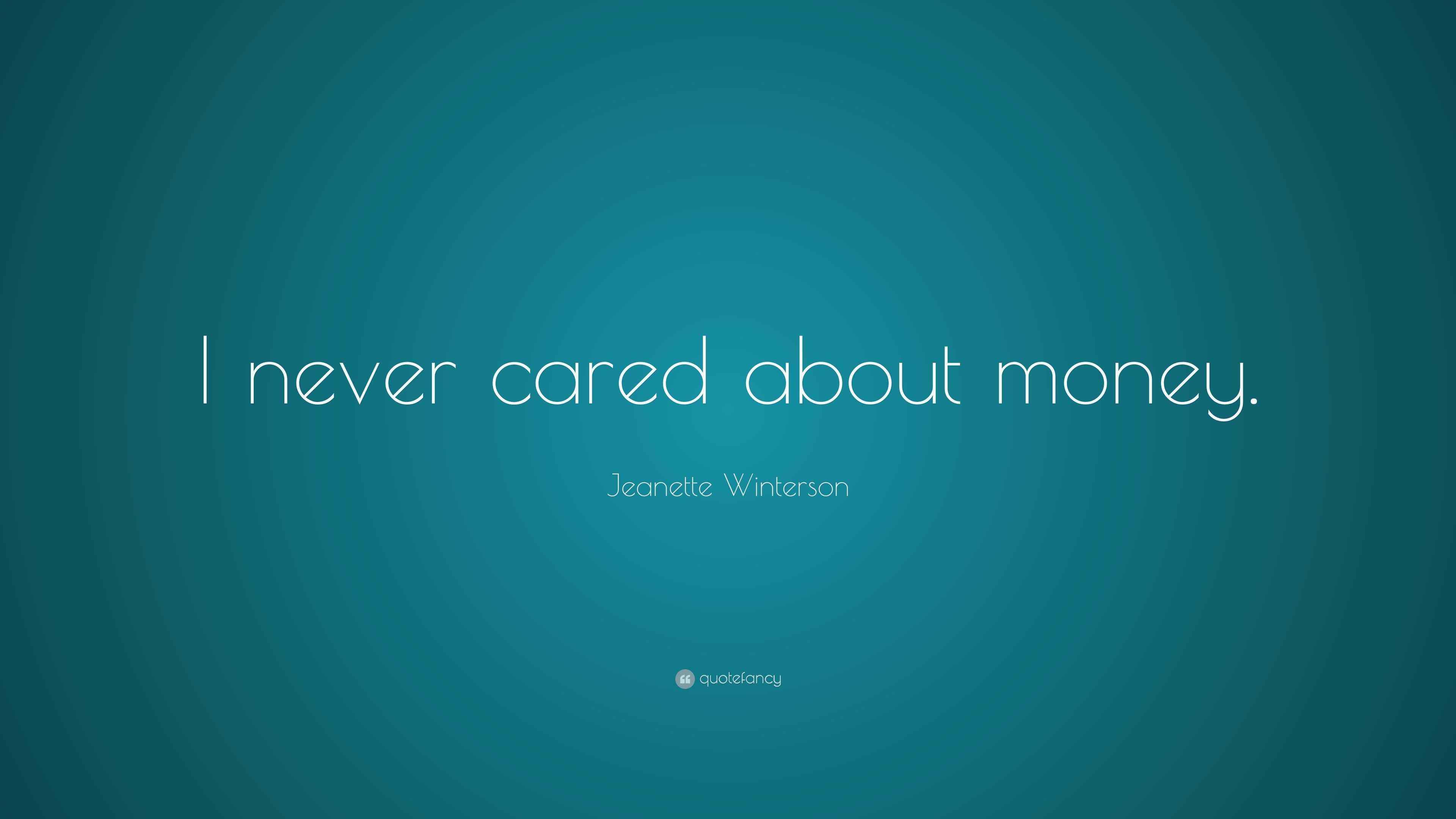 Jeanette Winterson Quote: “I never cared about money.”