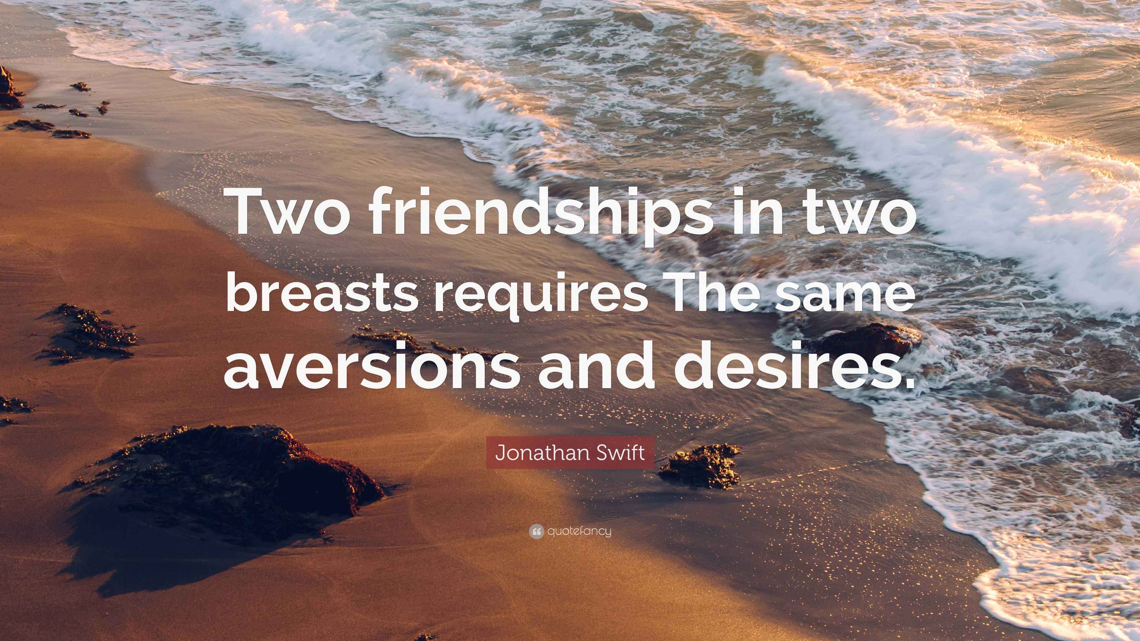 Jonathan Swift Quote: “Two friendships in two breasts requires The same ...