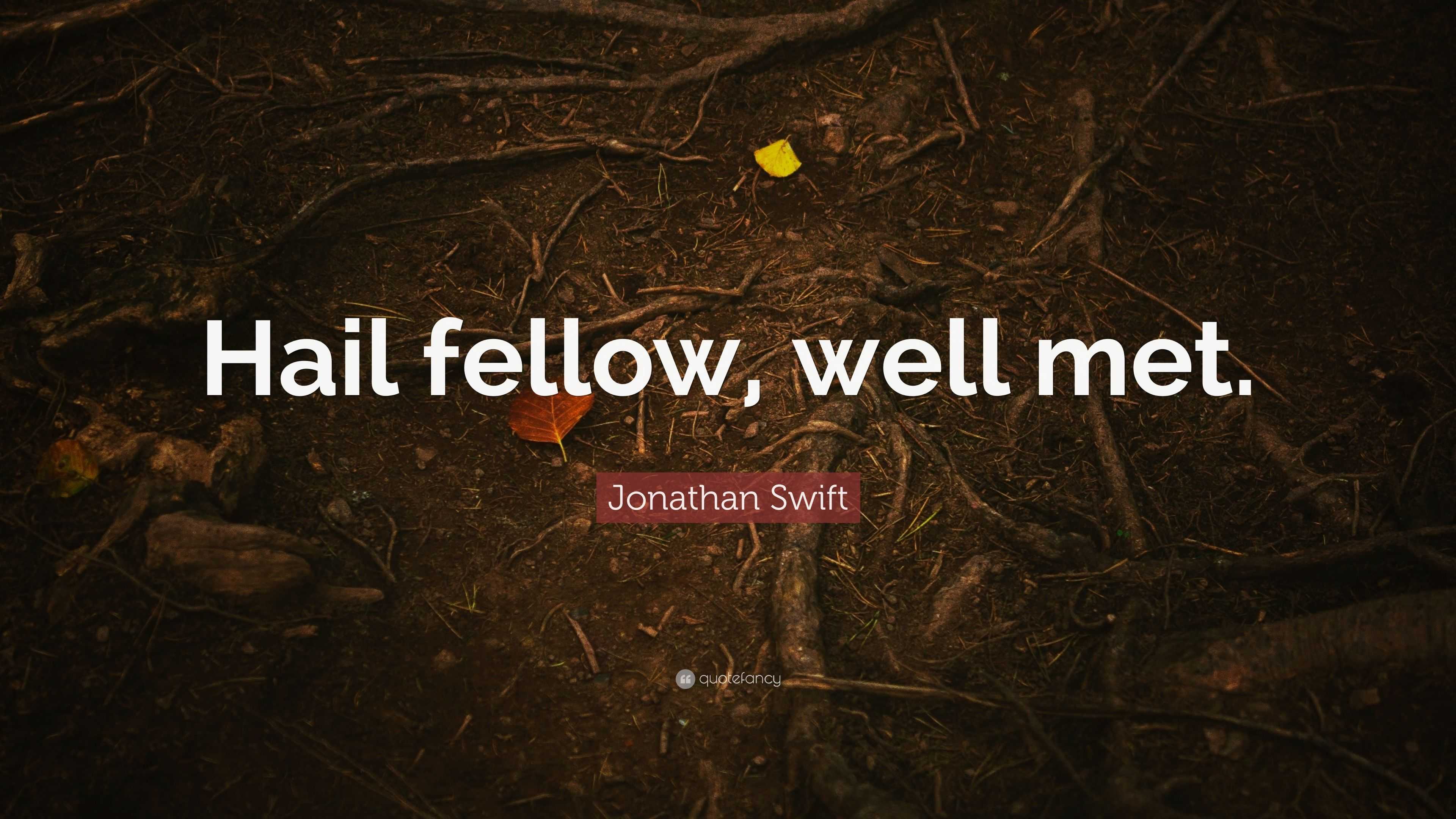 Jonathan Swift Quote: “Hail fellow, well met.”