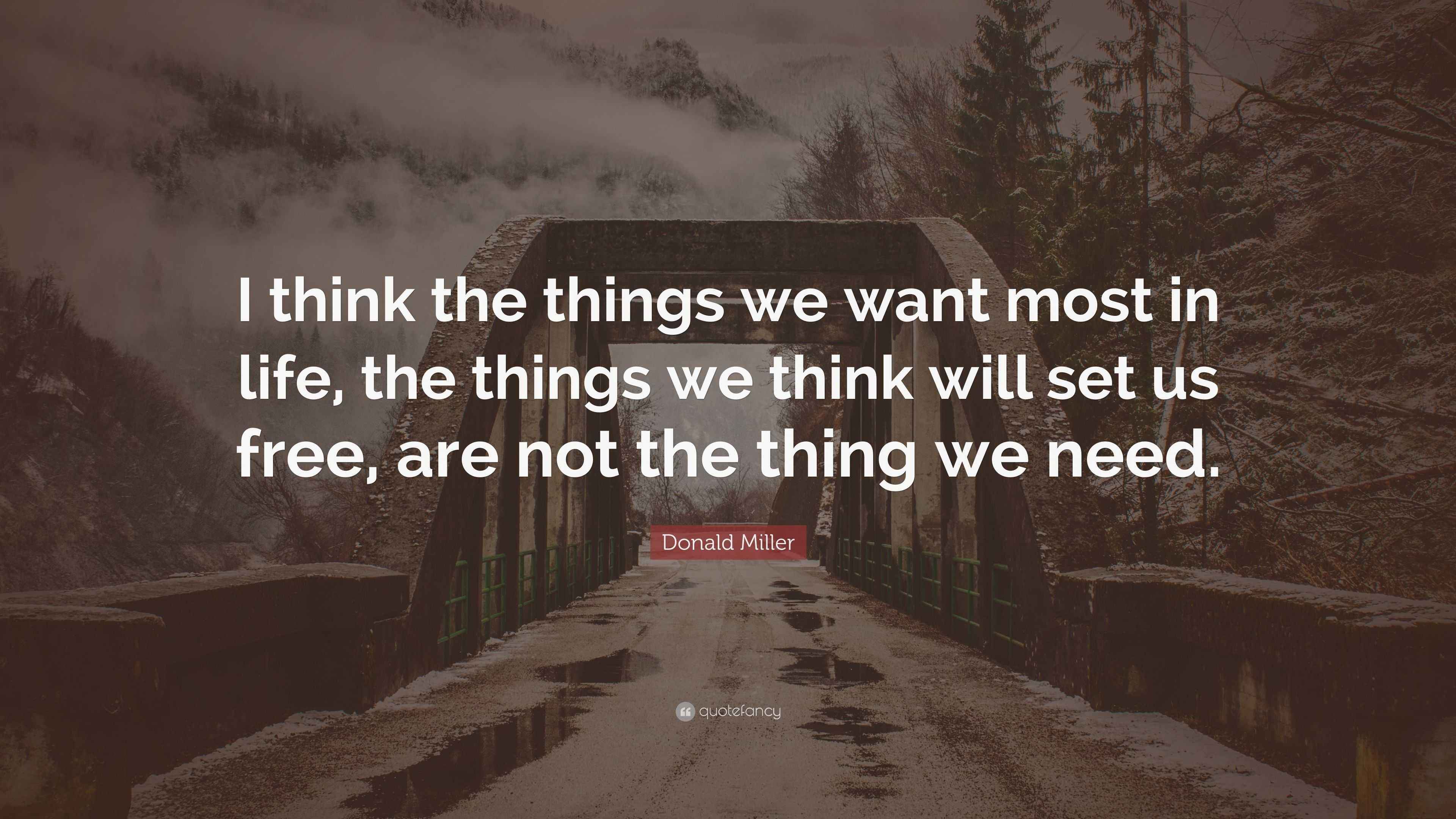 Donald Miller Quote: “I think the things we want most in life, the ...