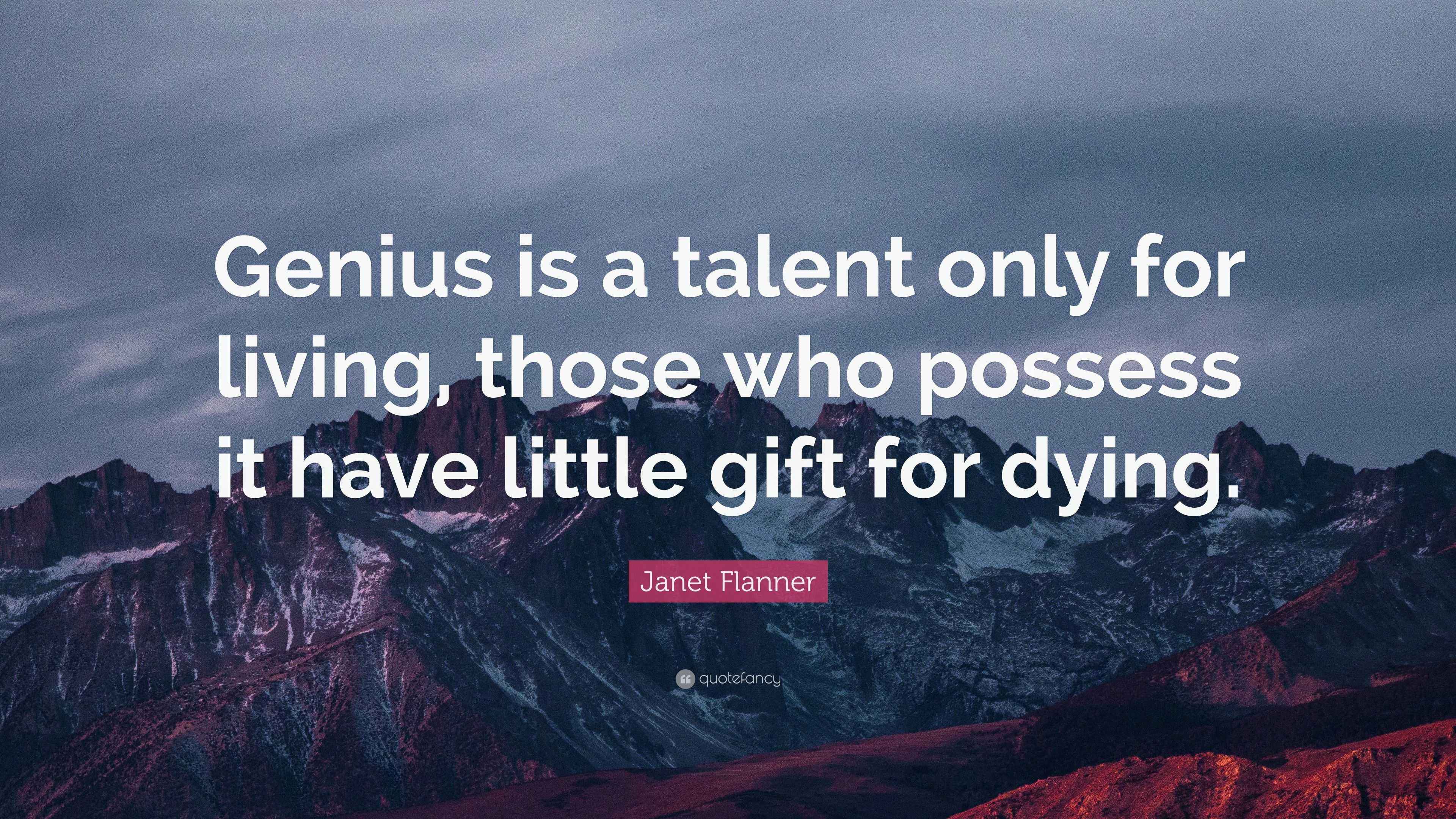 Janet Flanner Quote: “Genius is a talent only for living, those who ...