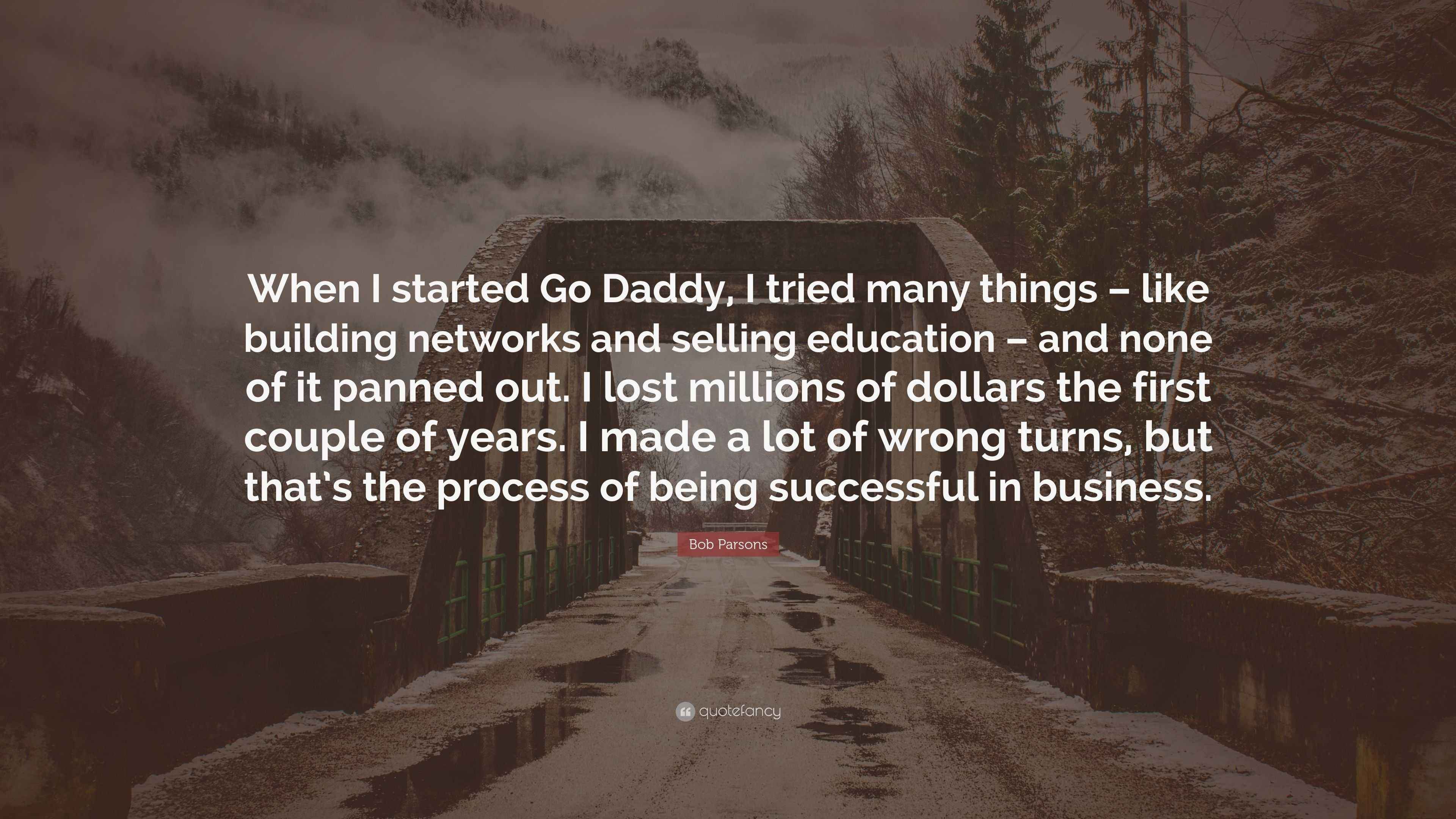 Bob Parsons Quote: “When I started Go Daddy, I tried many things – like ...