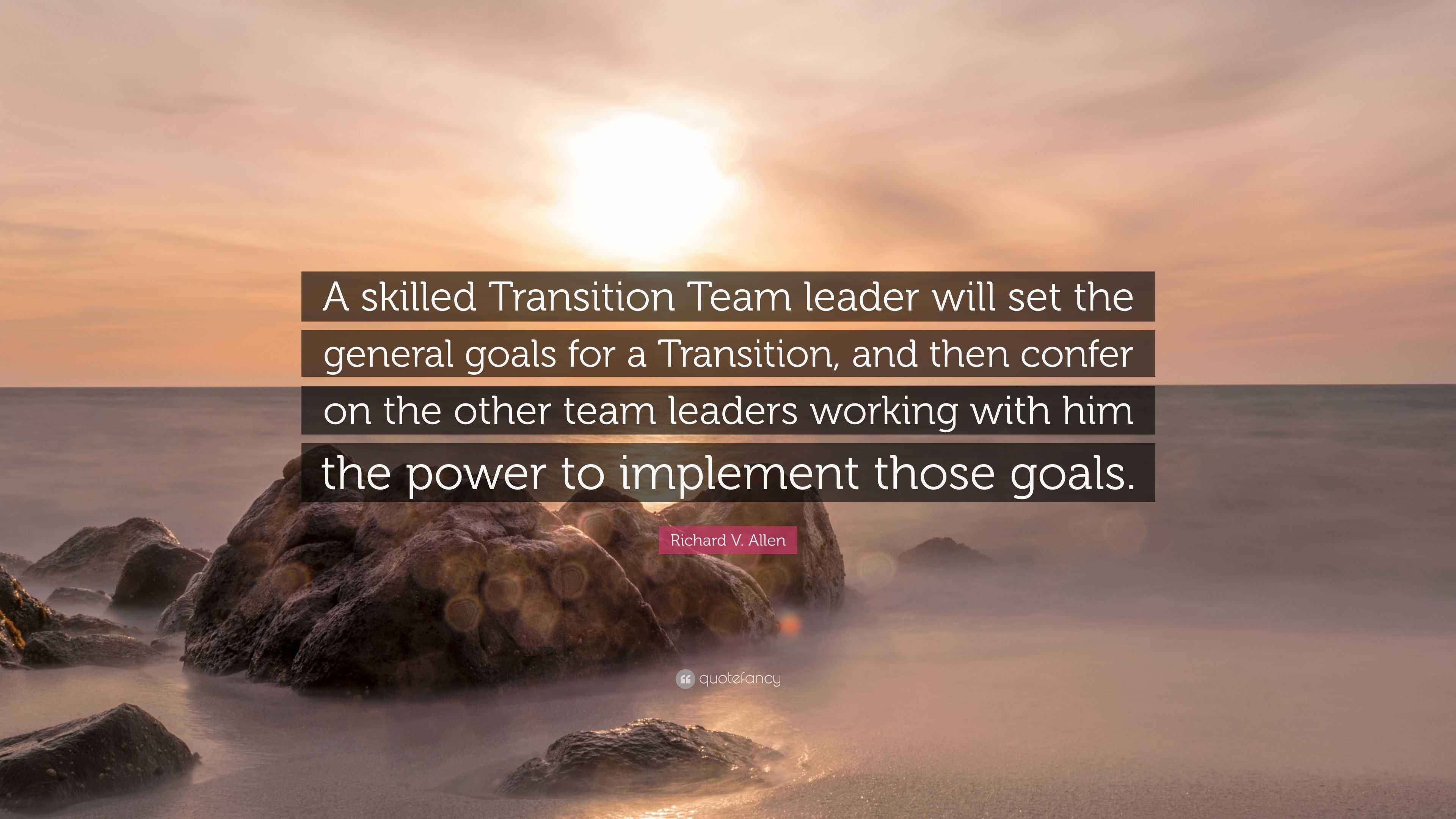 Richard V. Allen Quote: “A skilled Transition Team leader will set the ...