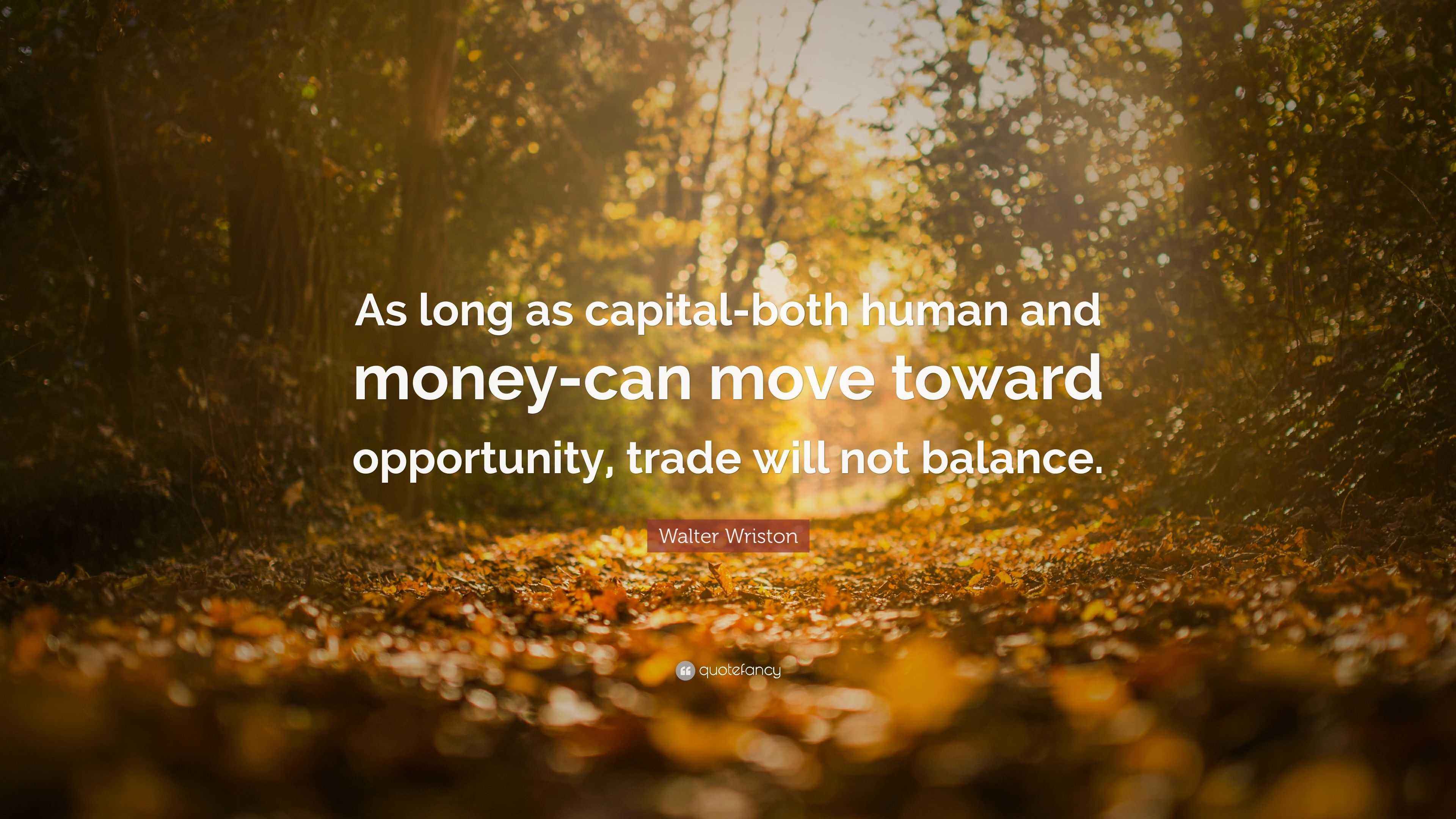 Walter Wriston Quote: “As long as capital-both human and money-can move ...