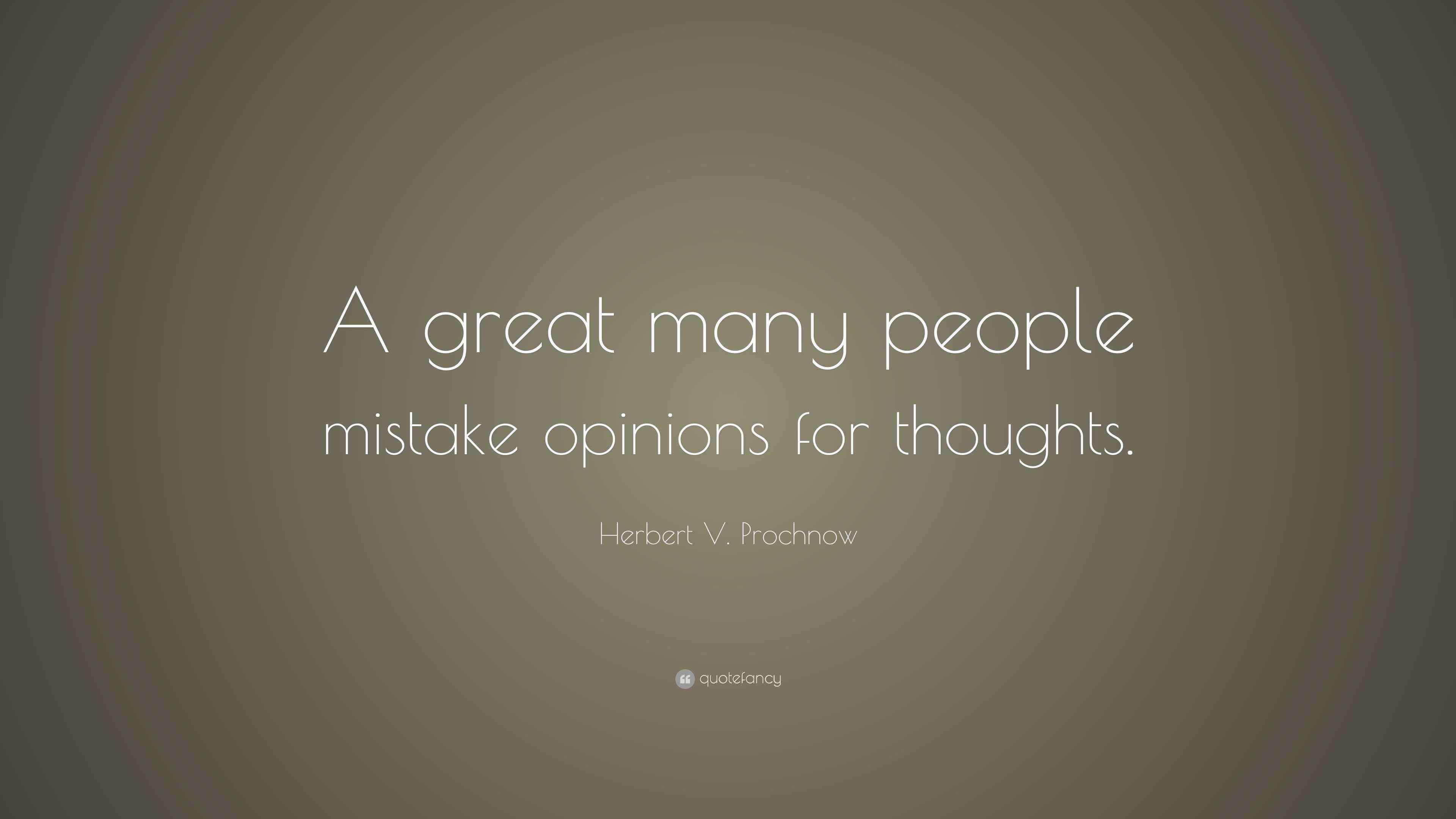 Herbert V. Prochnow Quote: “A great many people mistake opinions for ...