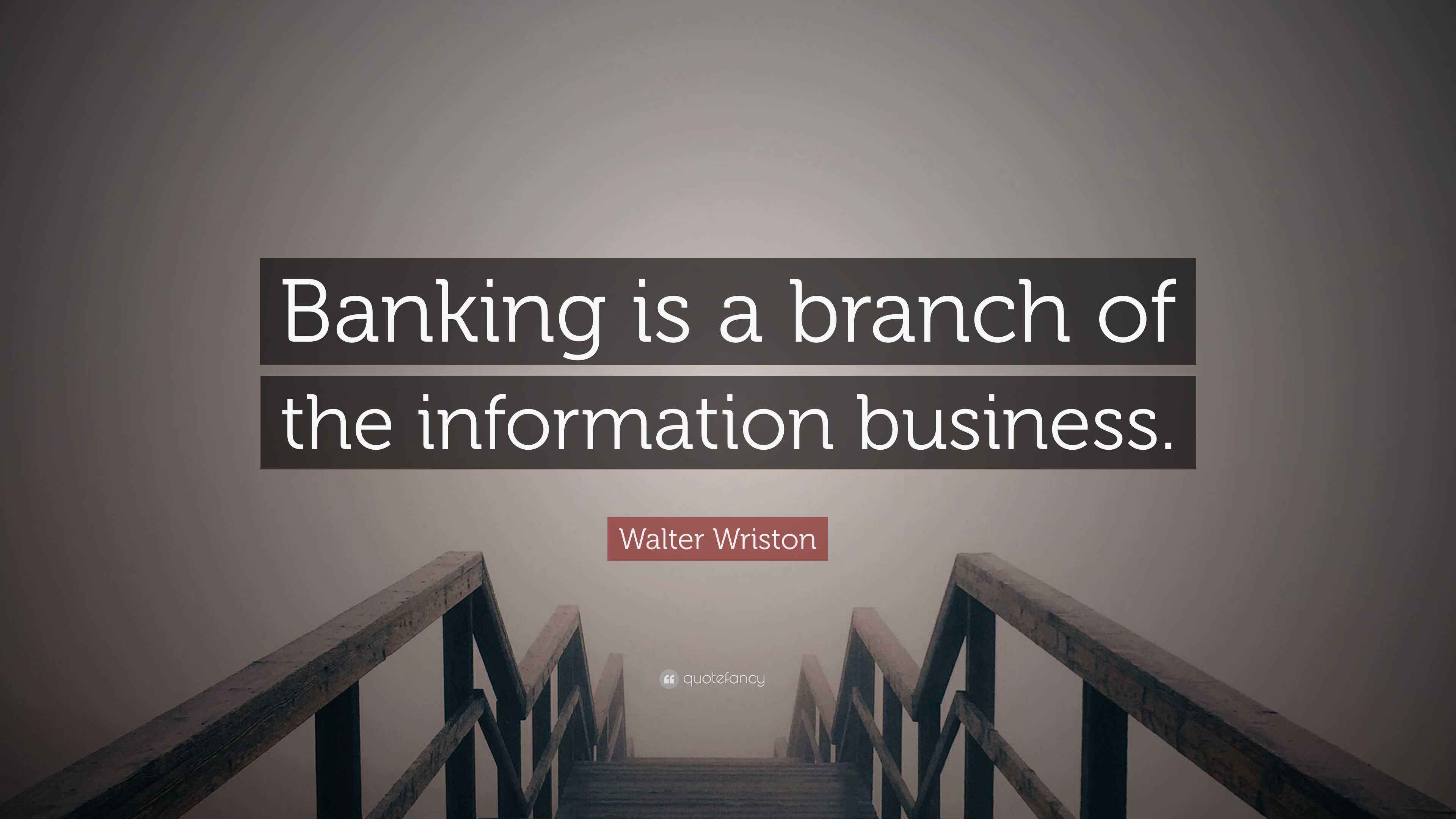 Walter Wriston Quote: “Banking is a branch of the information business.”