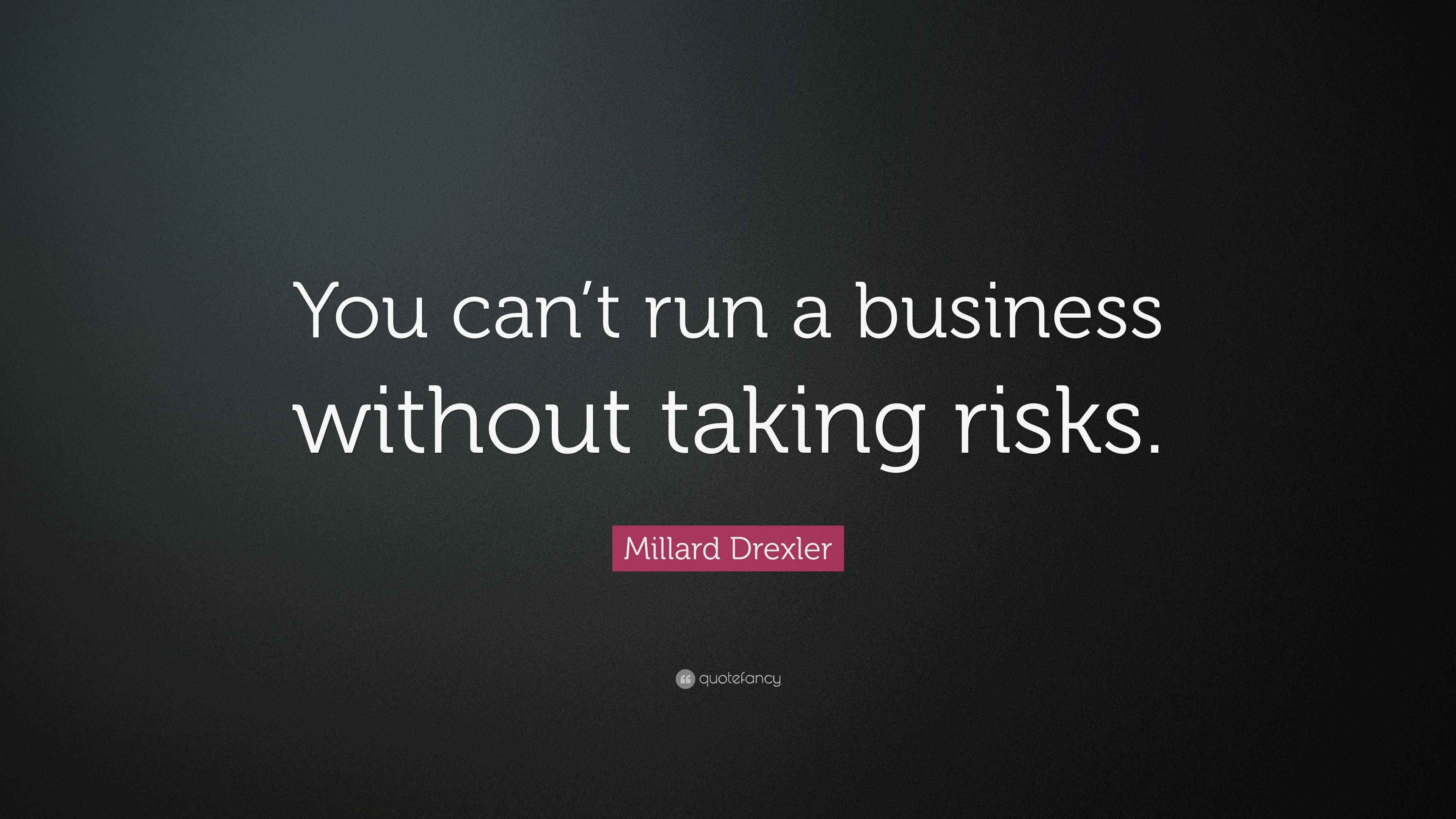Millard Drexler Quote: “You can’t run a business without taking risks.”