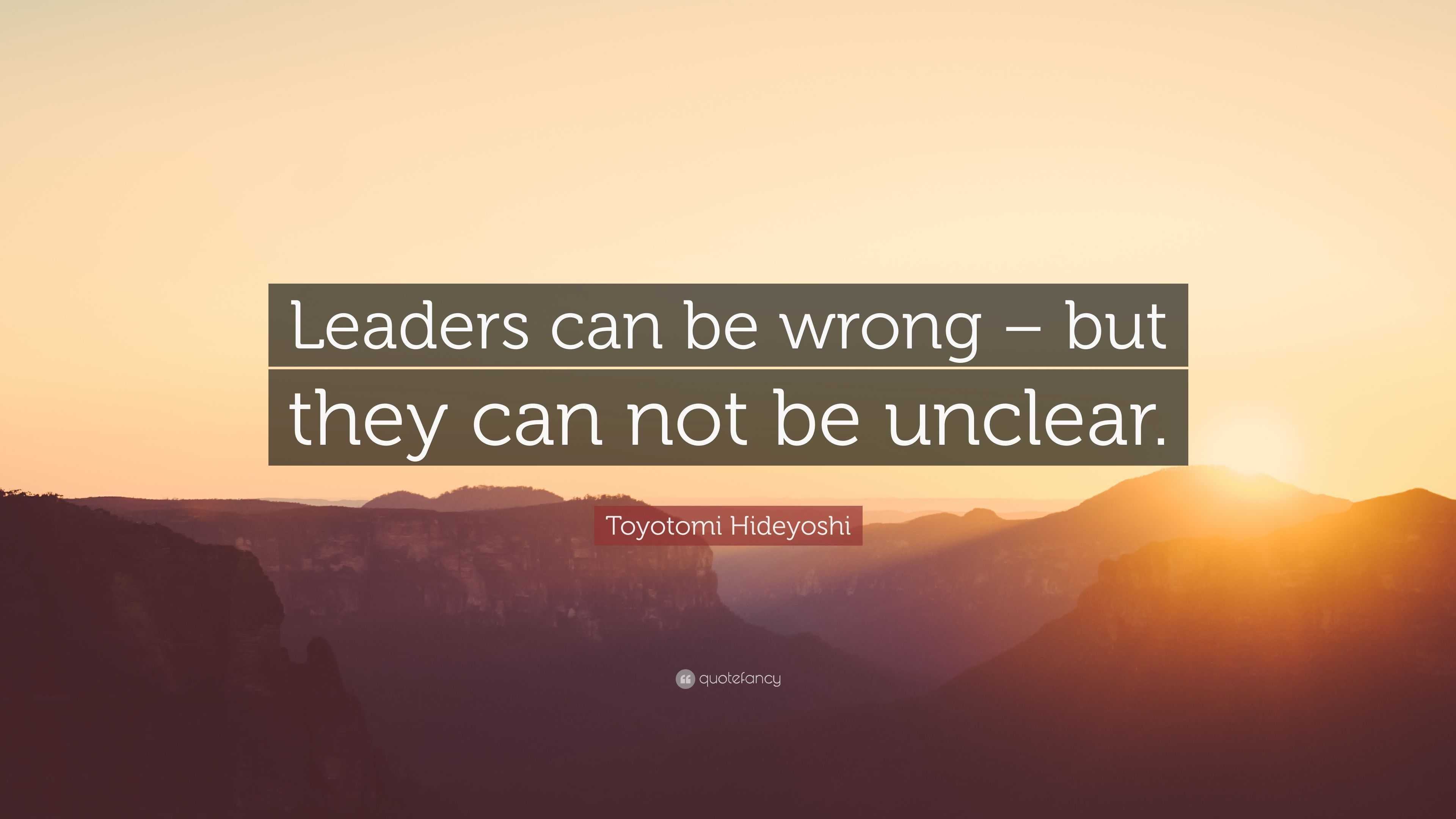 Toyotomi Hideyoshi Quote: “Leaders can be wrong – but they can not be ...
