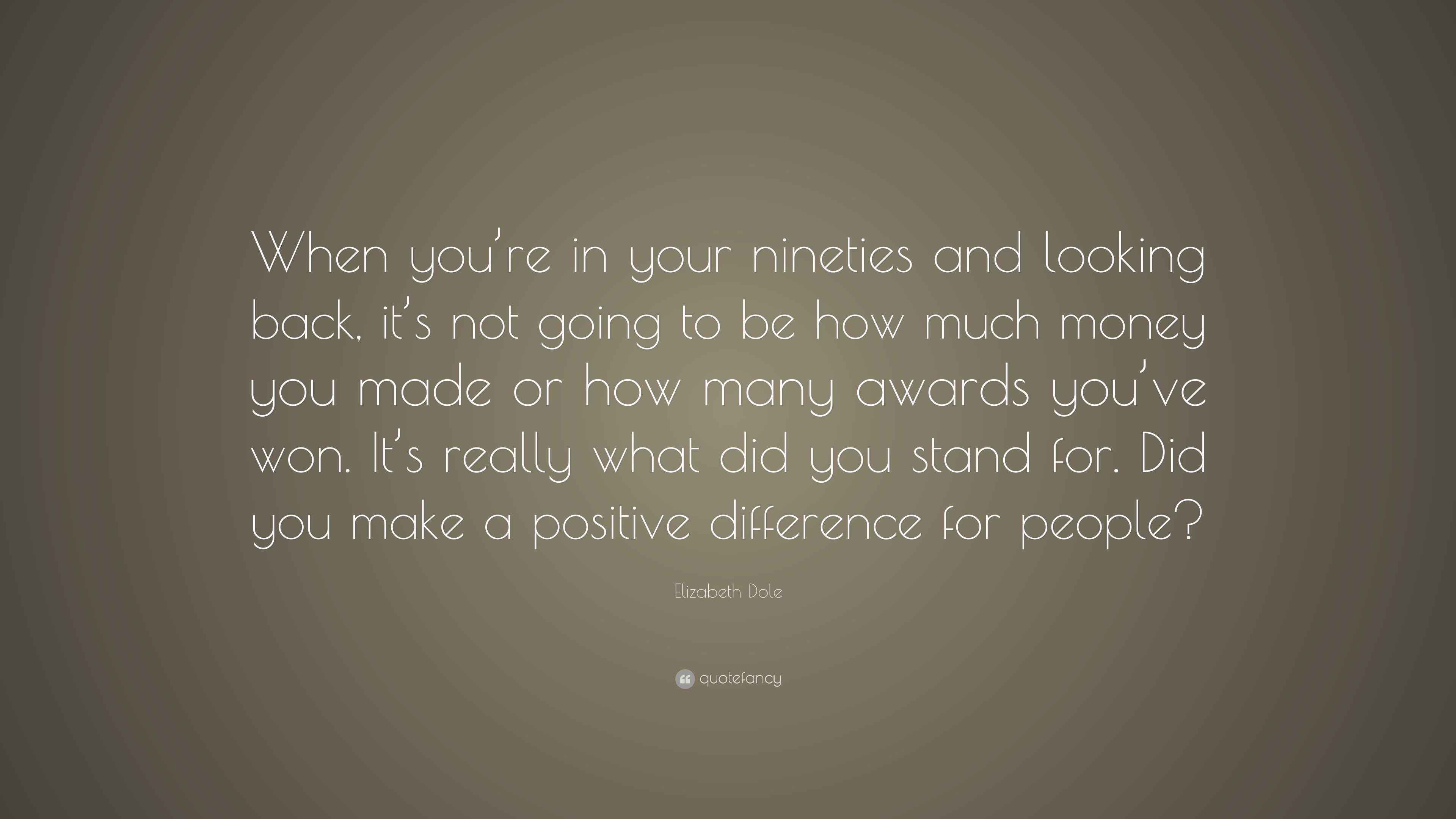 Elizabeth Dole Quote: “When you’re in your nineties and looking back ...