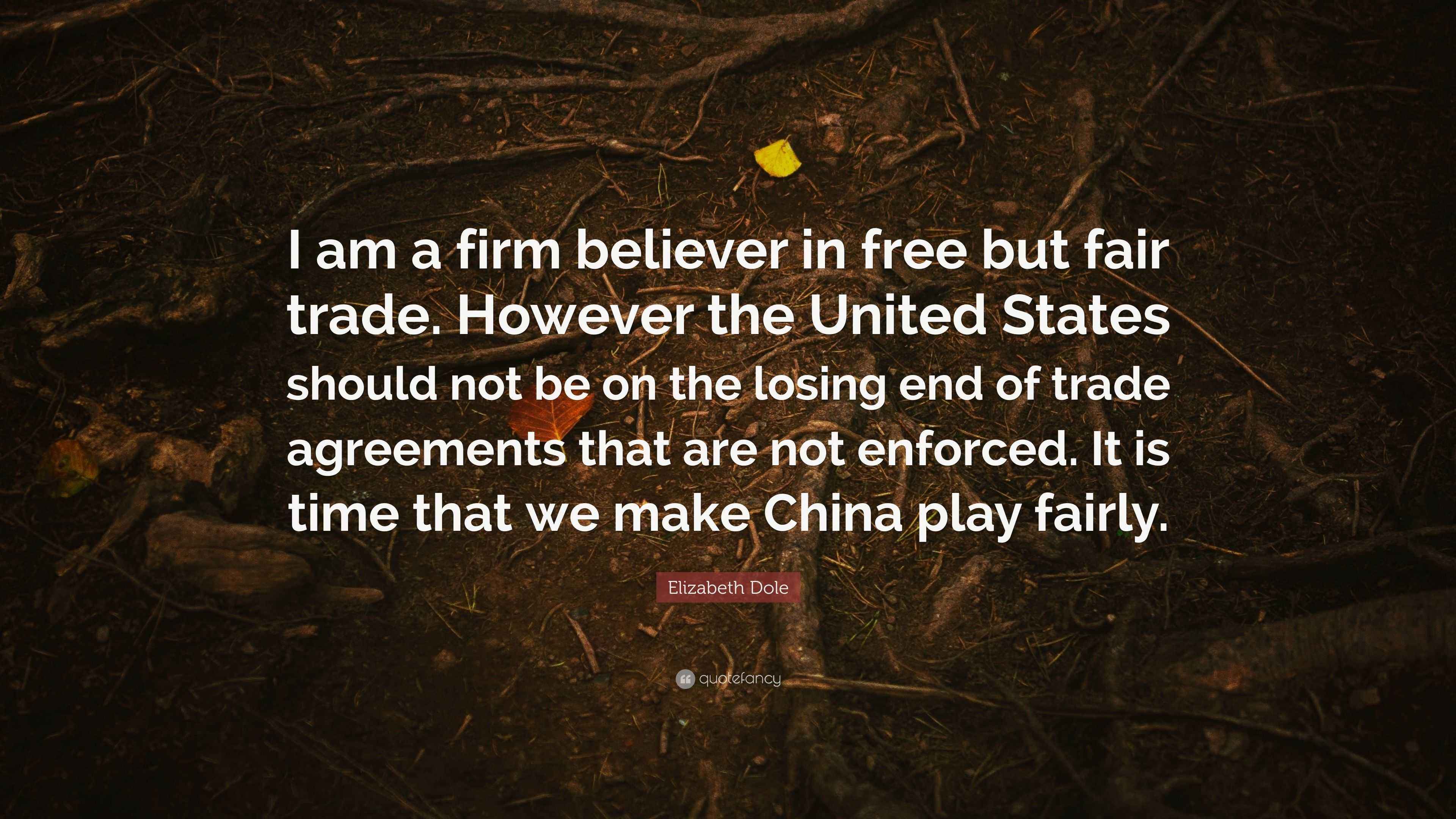 Elizabeth Dole Quote: “I am a firm believer in free but fair trade ...