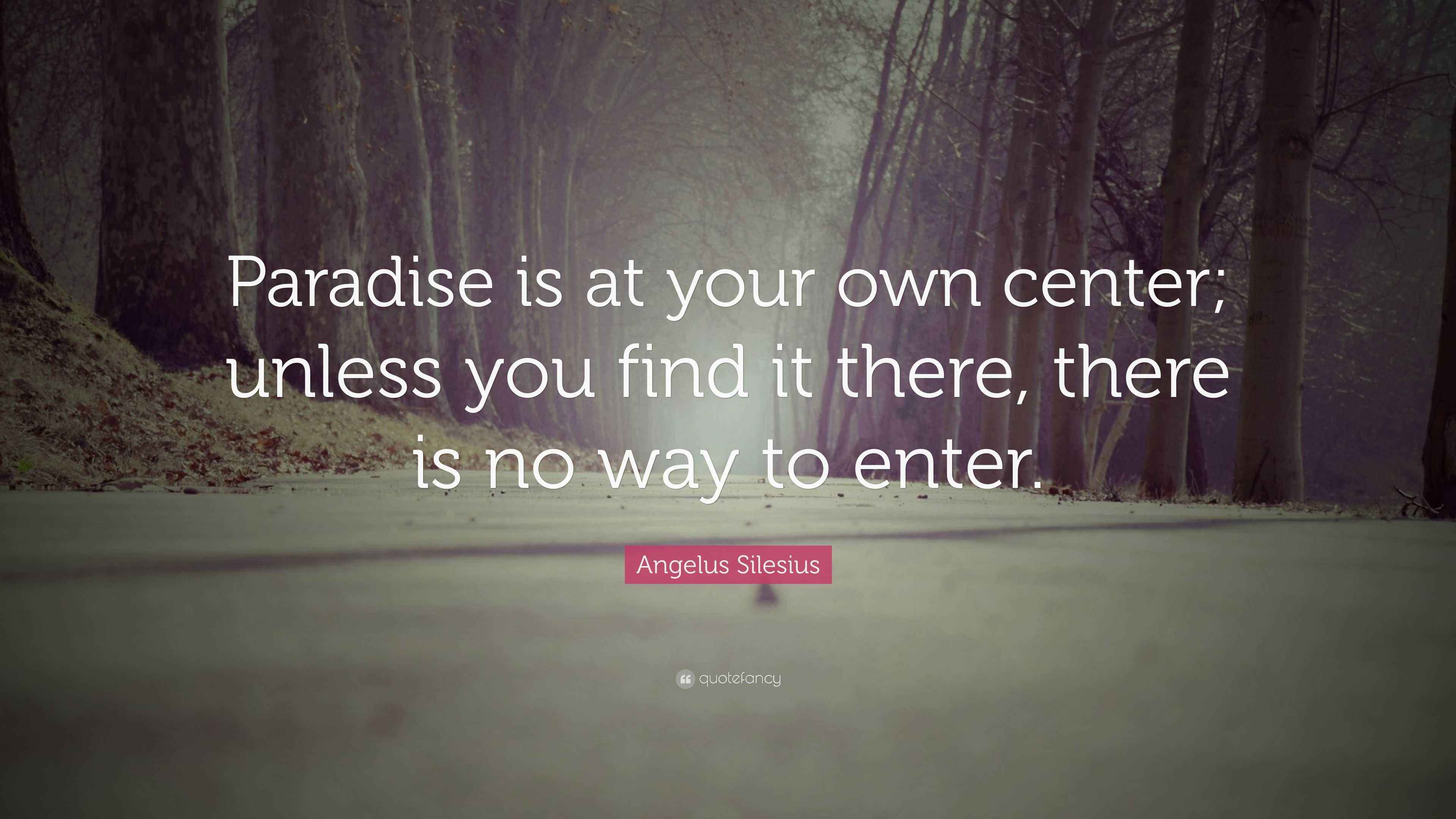 Angelus Silesius Quote: “Paradise is at your own center; unless you ...