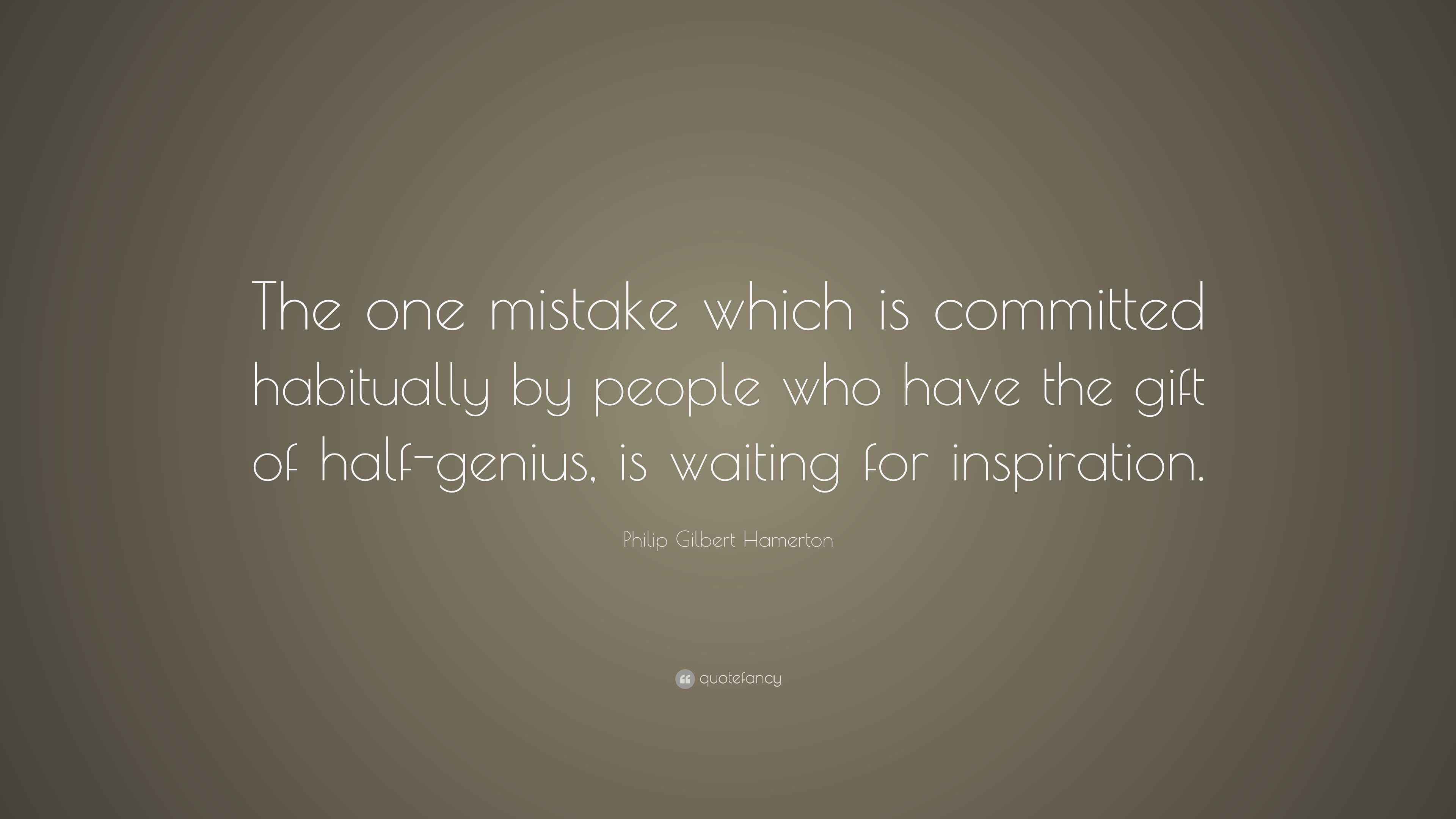 Philip Gilbert Hamerton Quote: “The one mistake which is committed ...