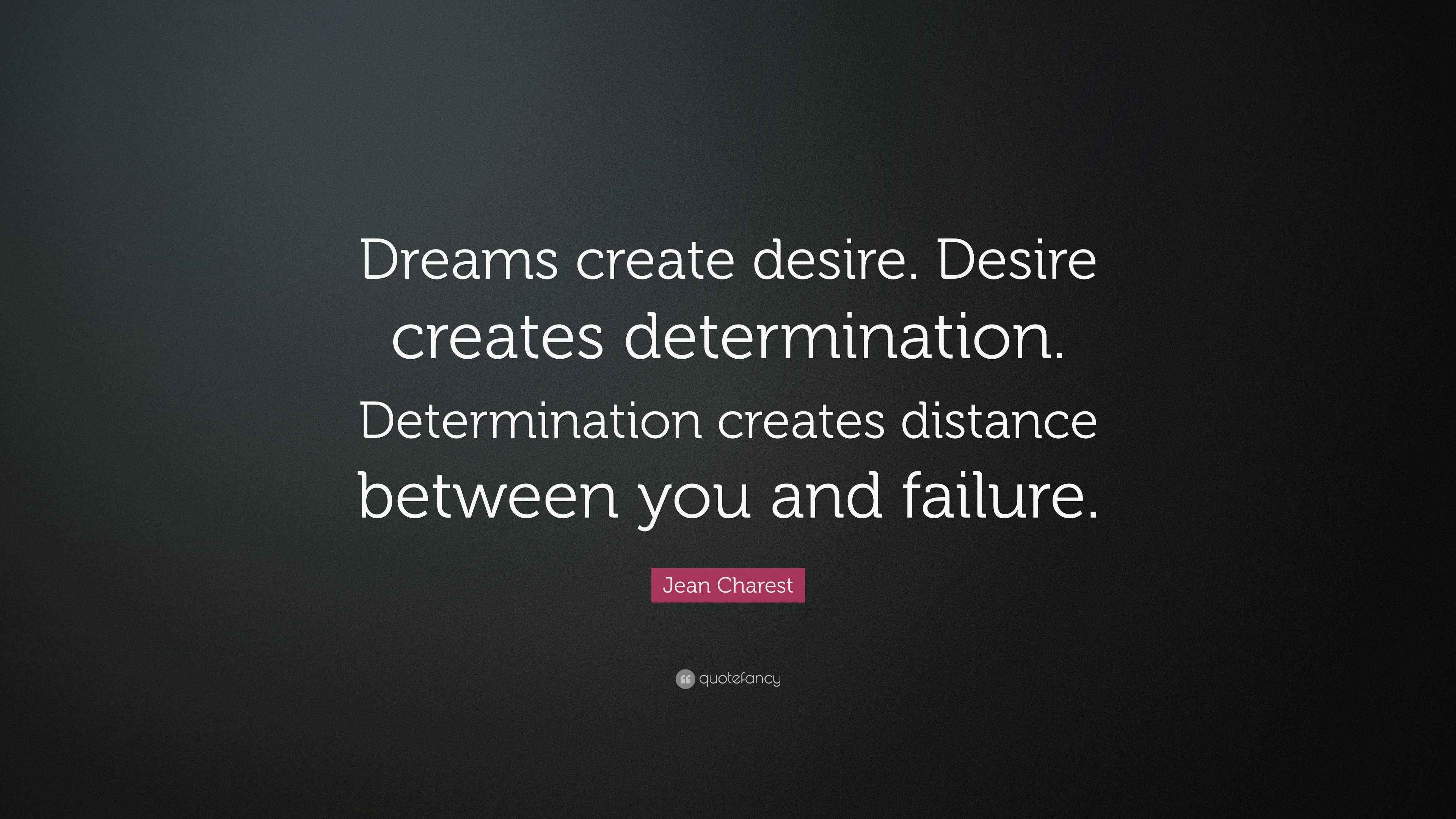 Jean Charest Quote: “Dreams create desire. Desire creates determination ...