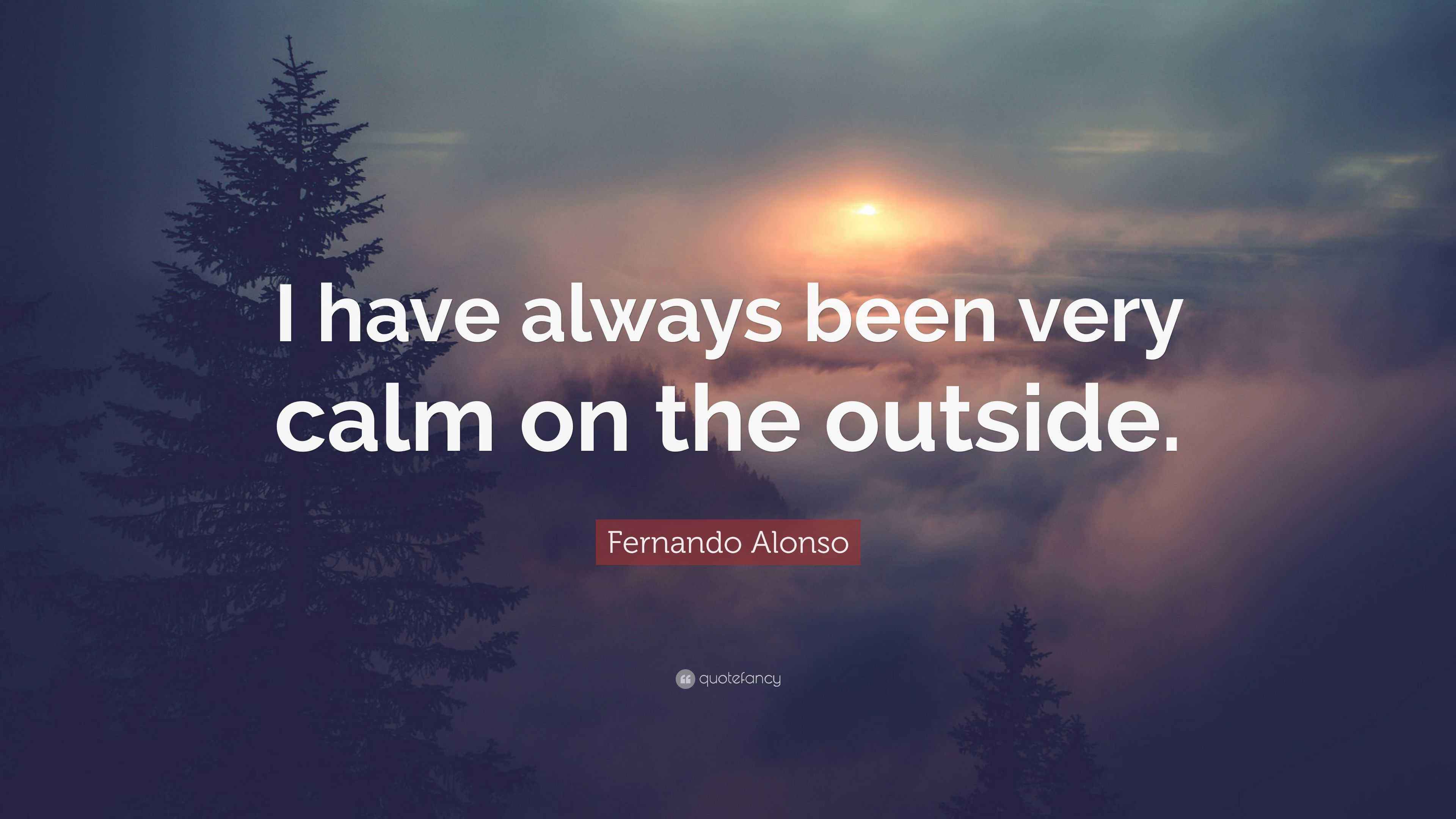 Fernando Alonso Quote: “I have always been very calm on the outside.”