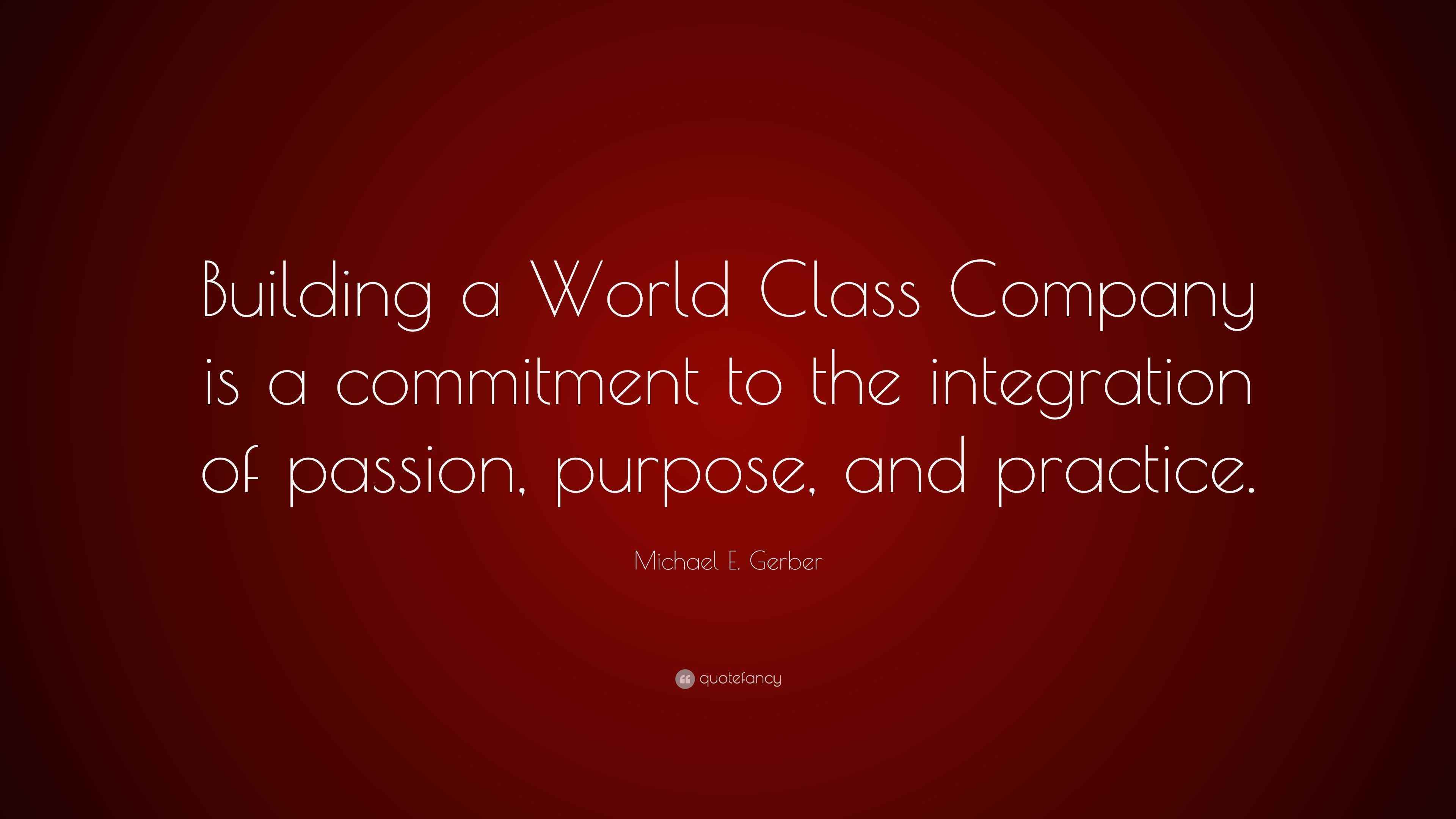 Michael E. Gerber Quote: “Building a World Class Company is a ...