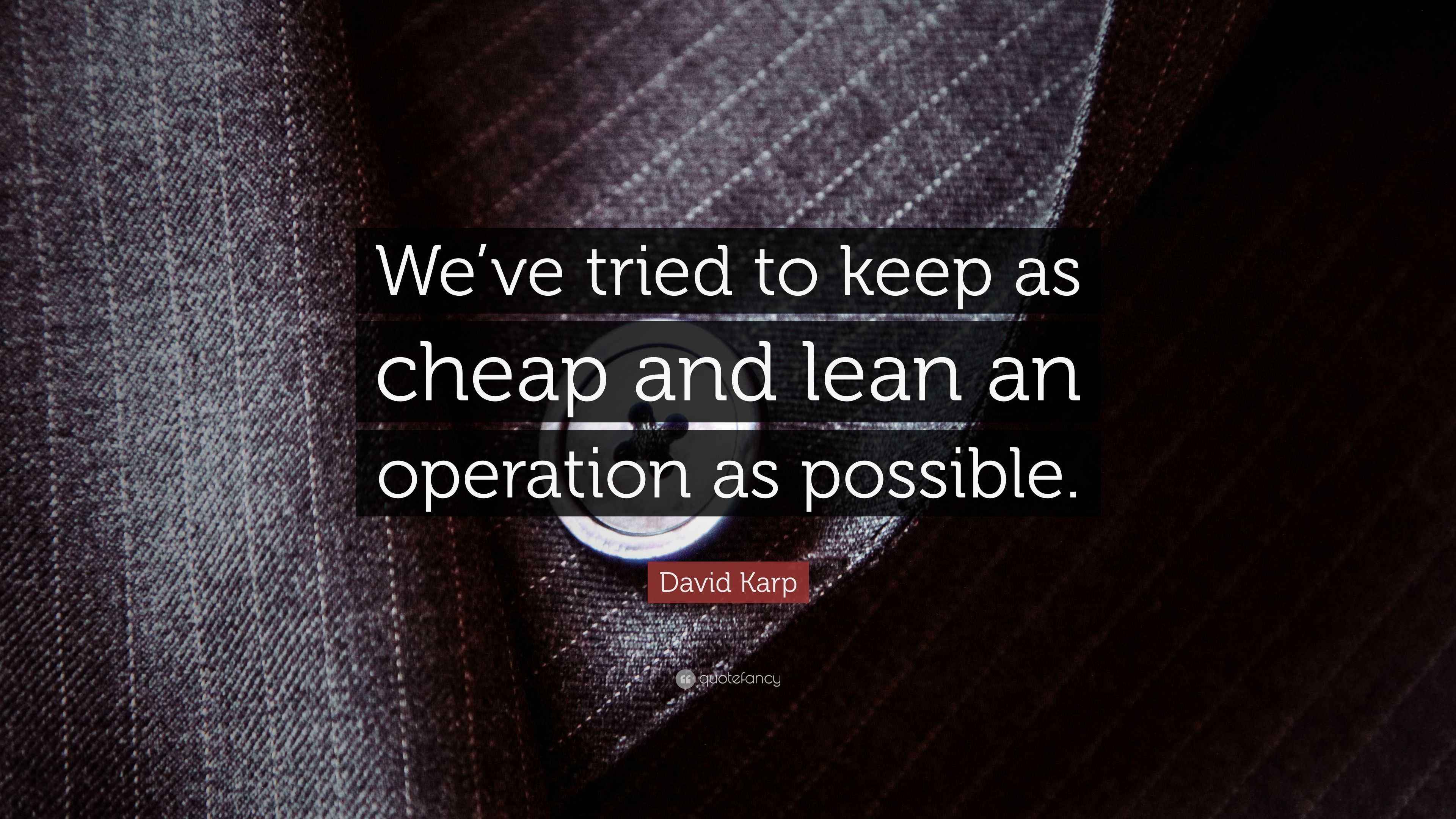 David Karp Quote: “We’ve tried to keep as cheap and lean an operation ...