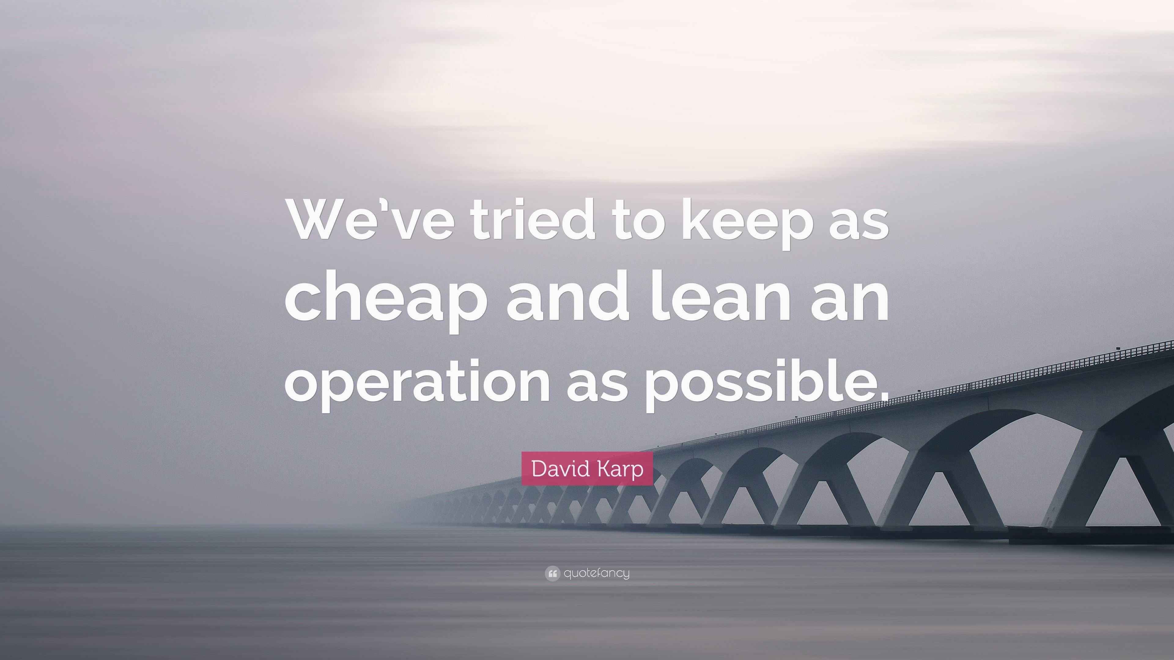 David Karp Quote: “We’ve tried to keep as cheap and lean an operation as possible.”