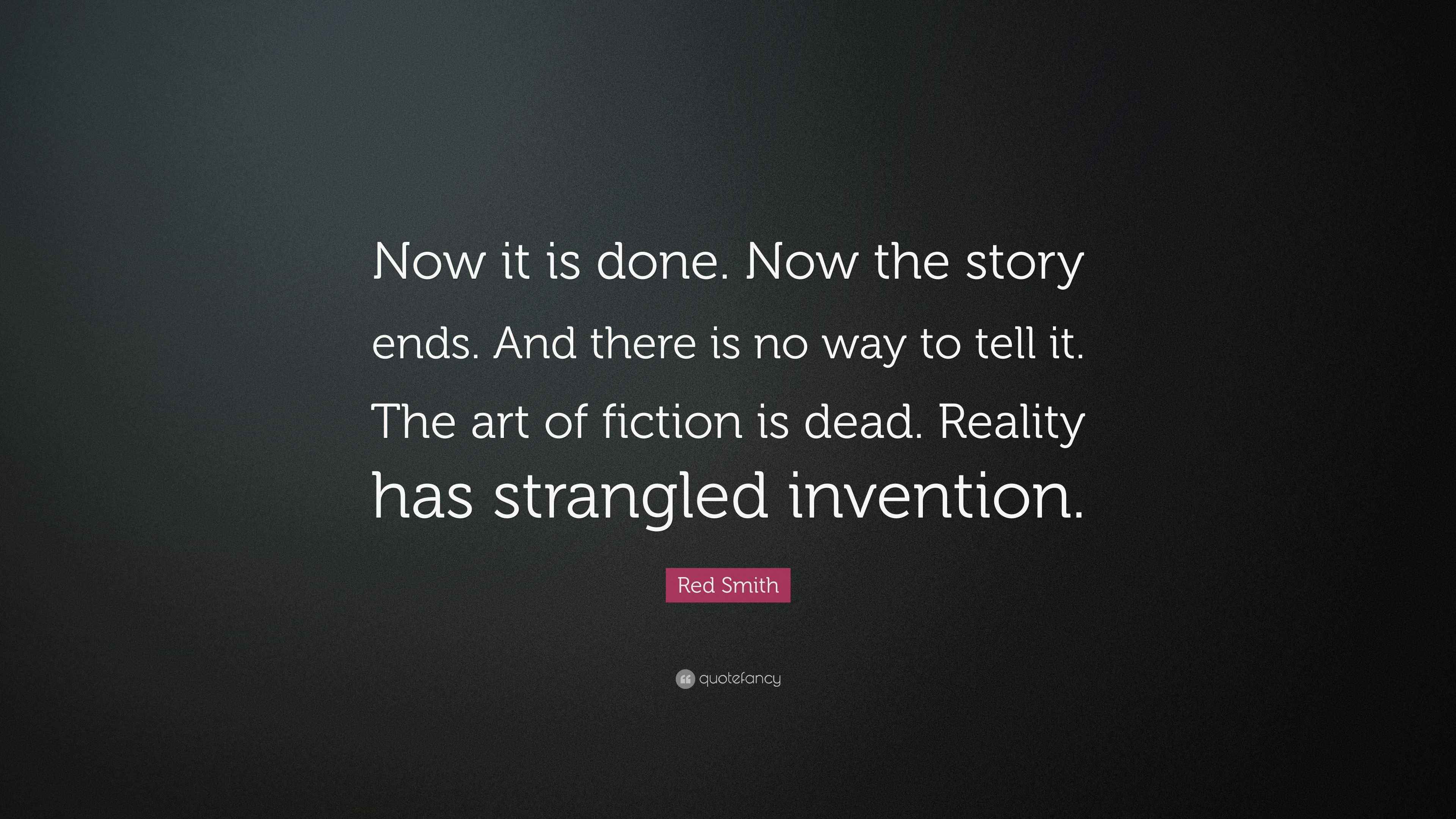 Red Smith Quote: “Now it is done. Now the story ends. And there is no ...