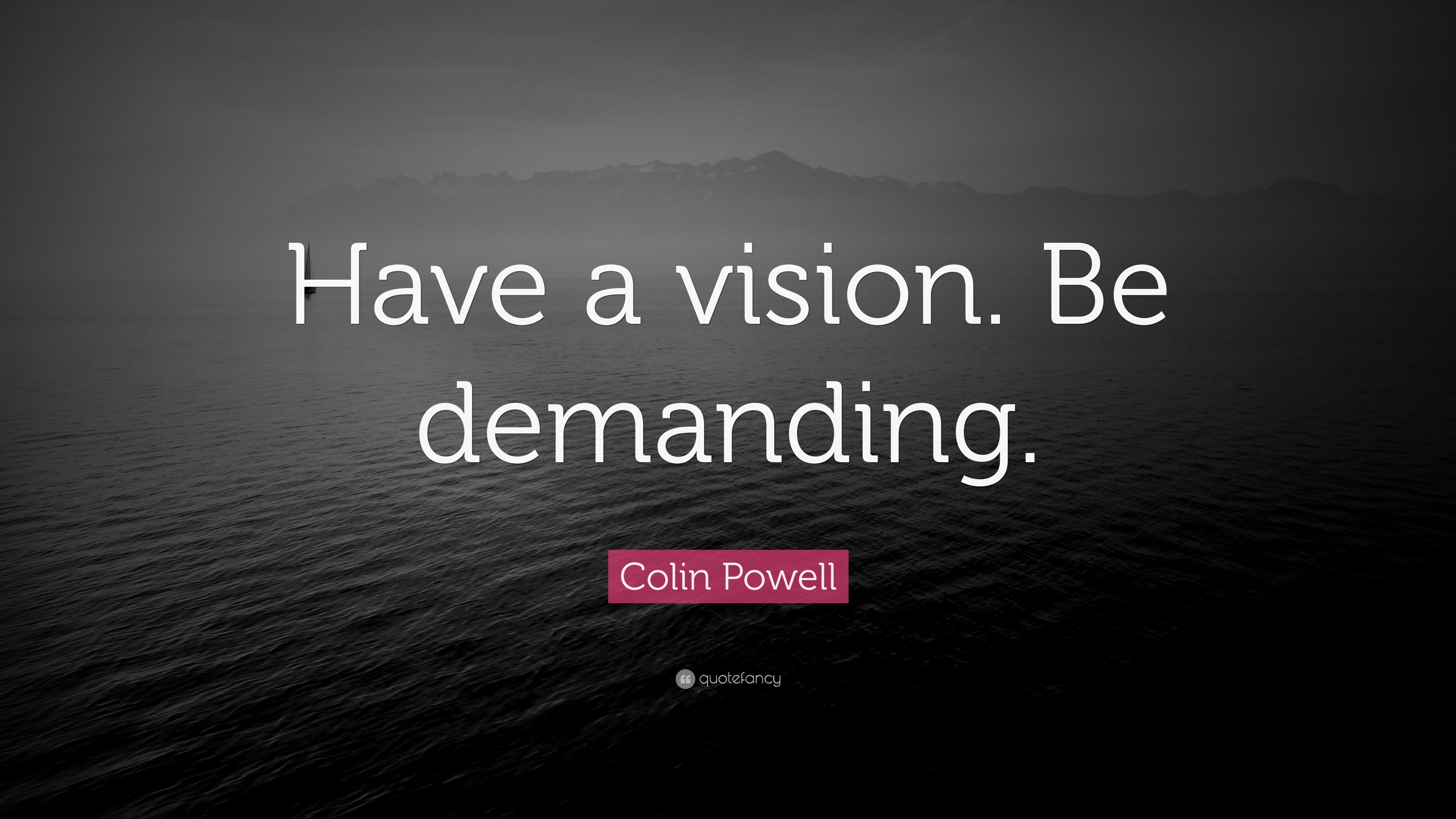 Colin Powell Quote: “Have a vision. Be demanding.”