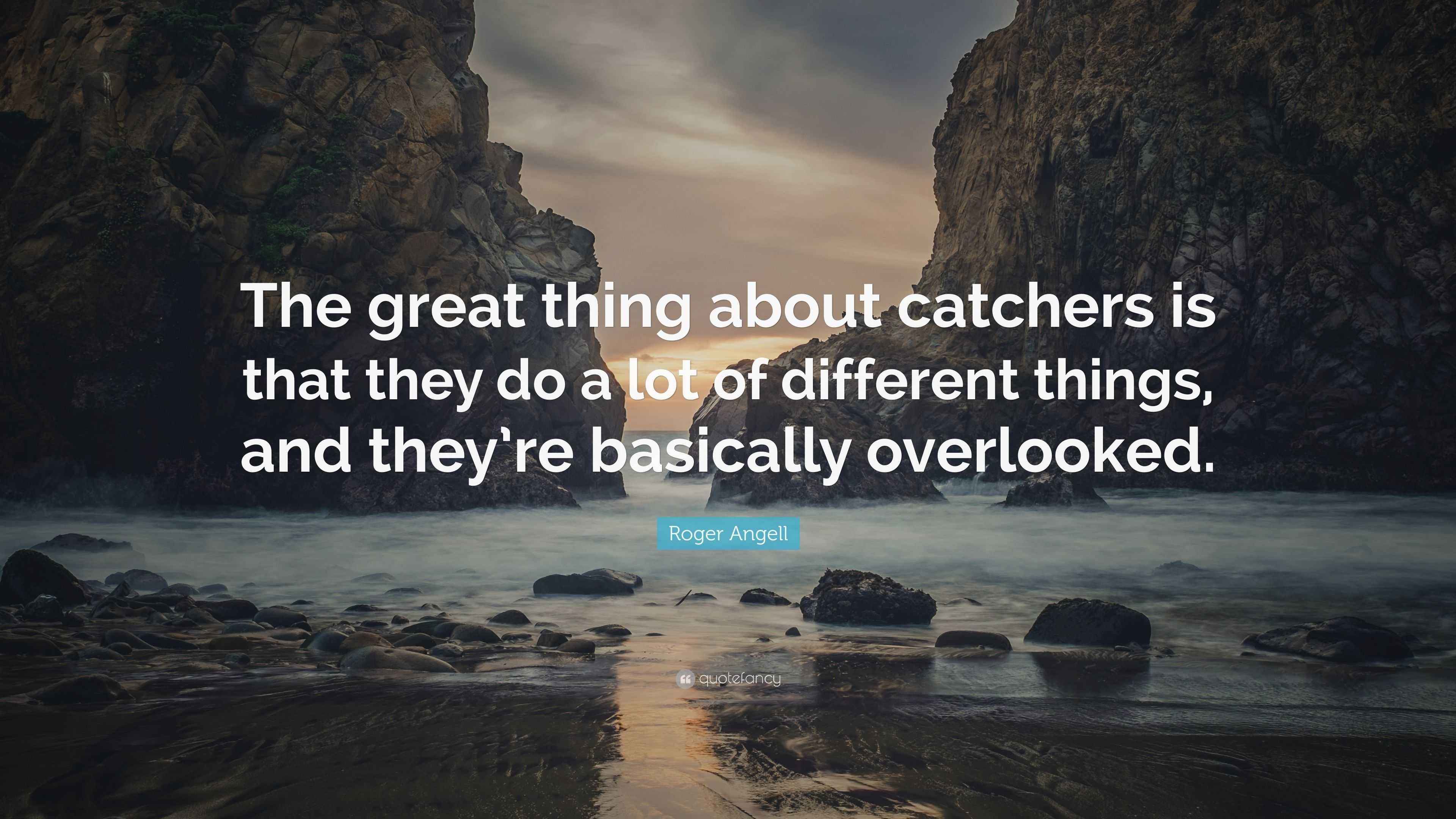Roger Angell Quote: “The great thing about catchers is that they do a ...