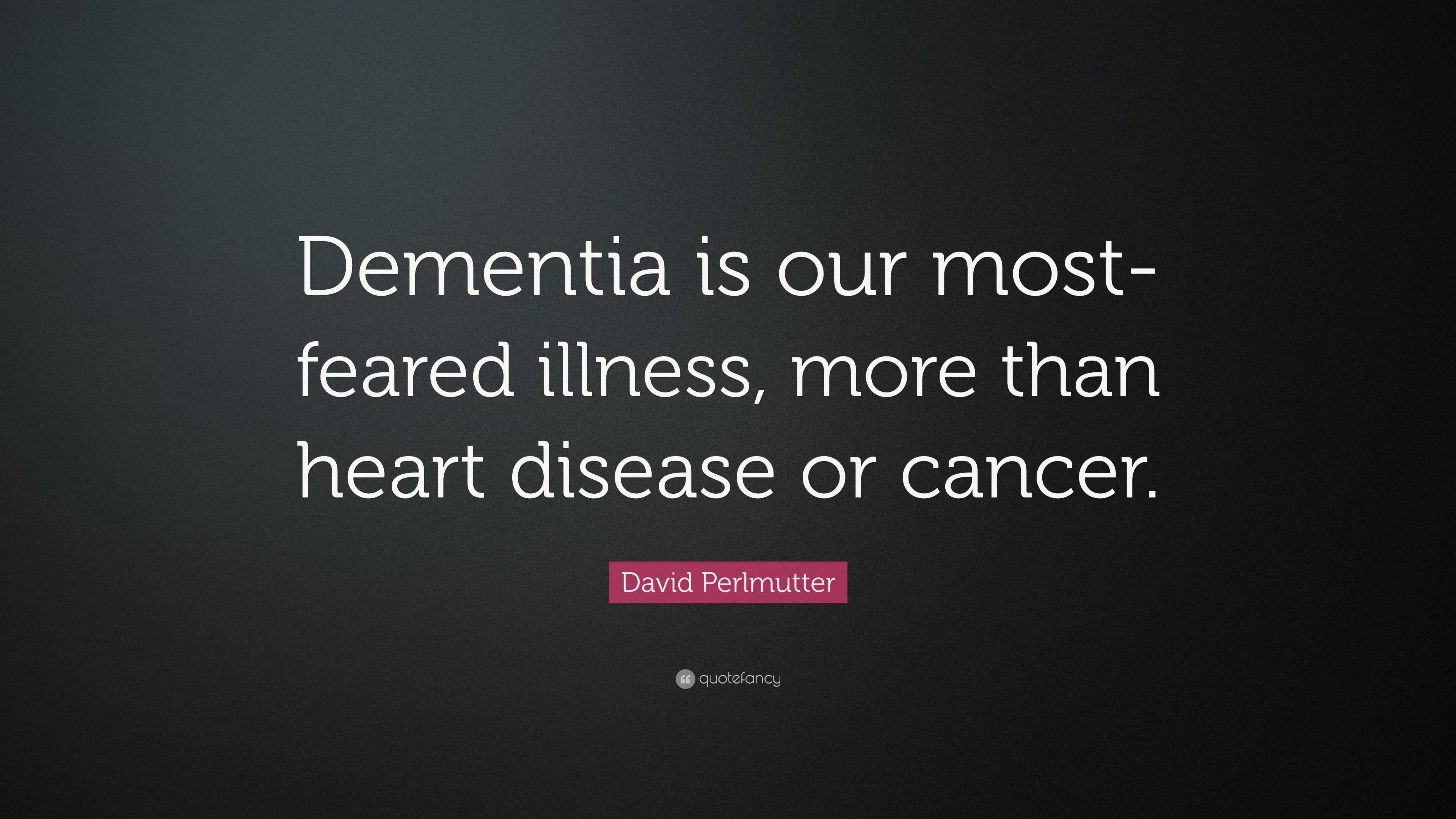 David Perlmutter Quote: “Dementia is our most-feared illness, more than ...