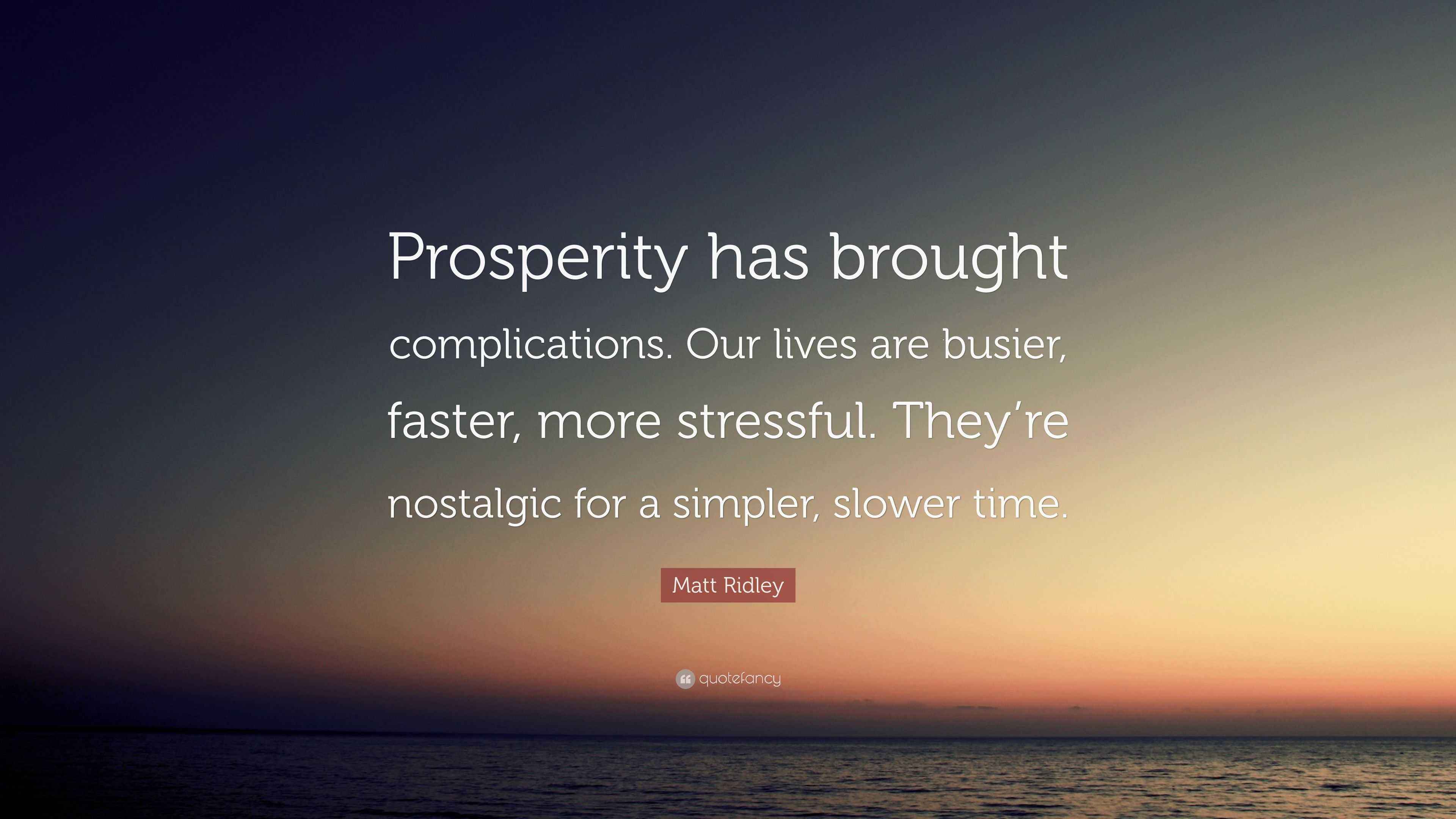 Matt Ridley Quote: “Prosperity has brought complications. Our lives are ...