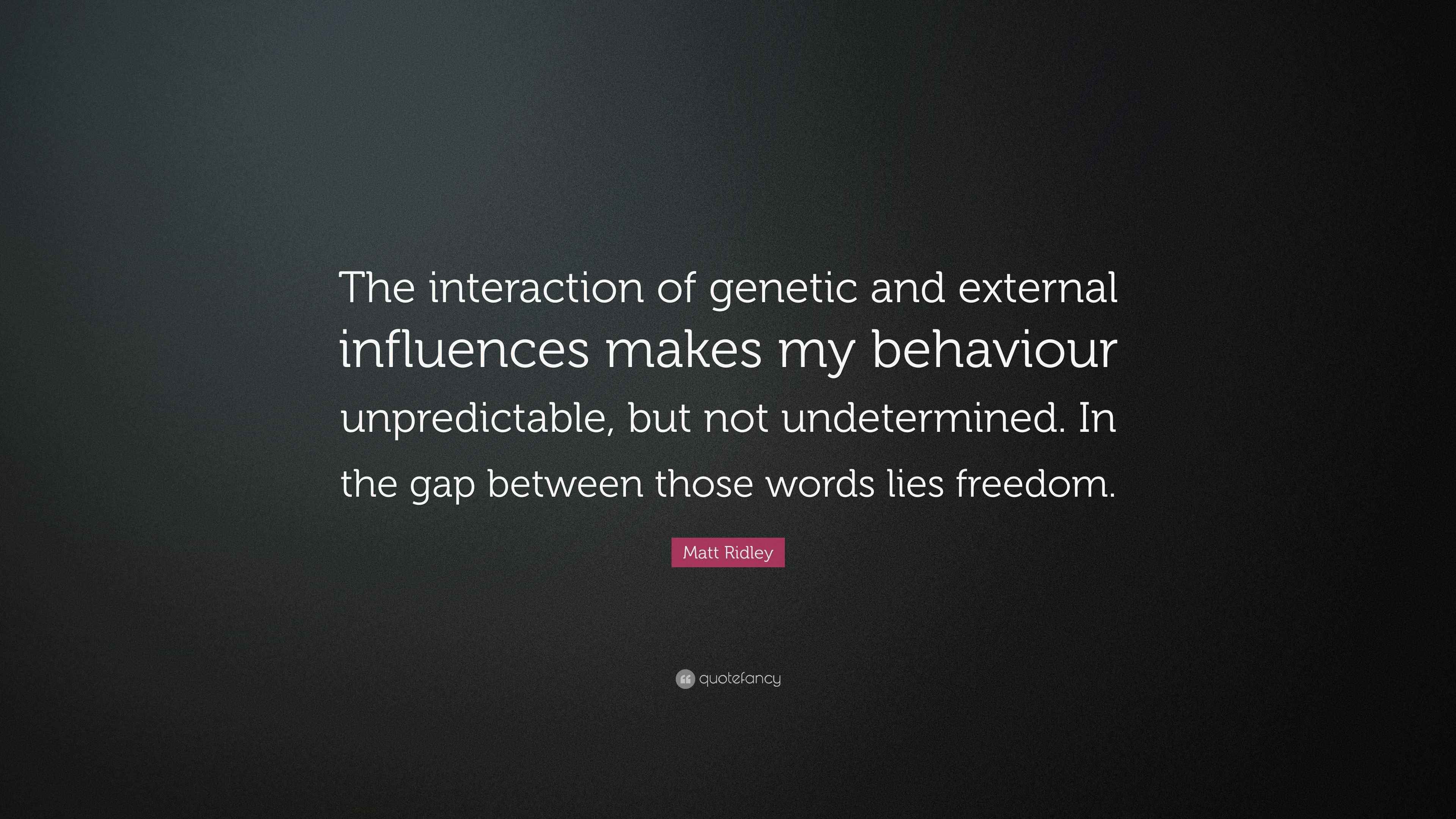 Matt Ridley Quote: “The interaction of genetic and external influences ...