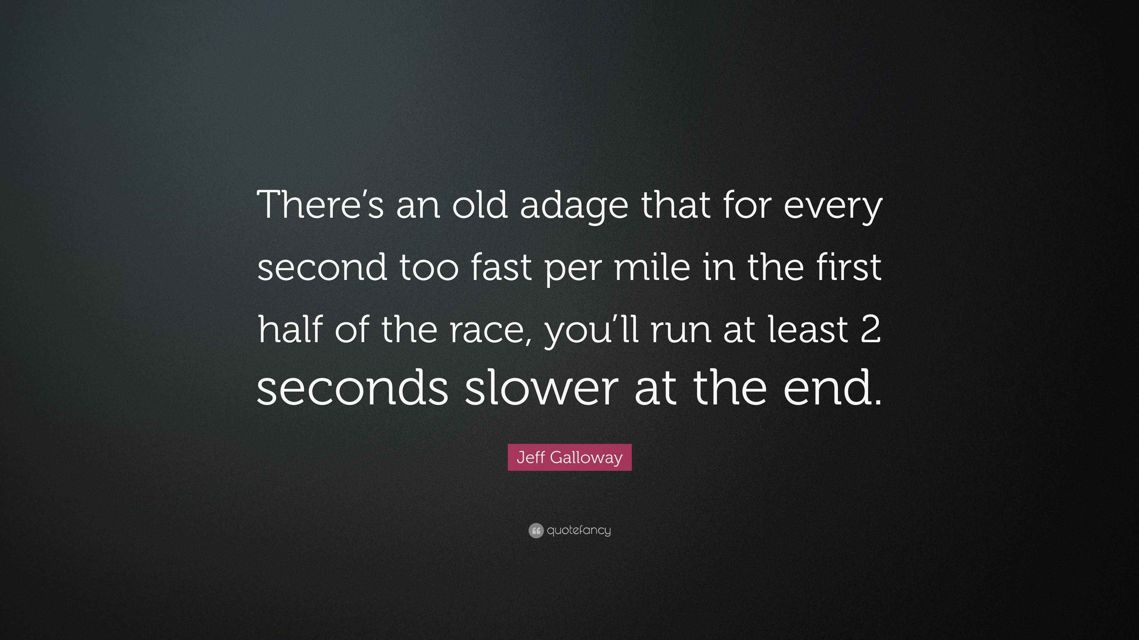 Jeff Galloway Quote: “There’s an old adage that for every second too ...