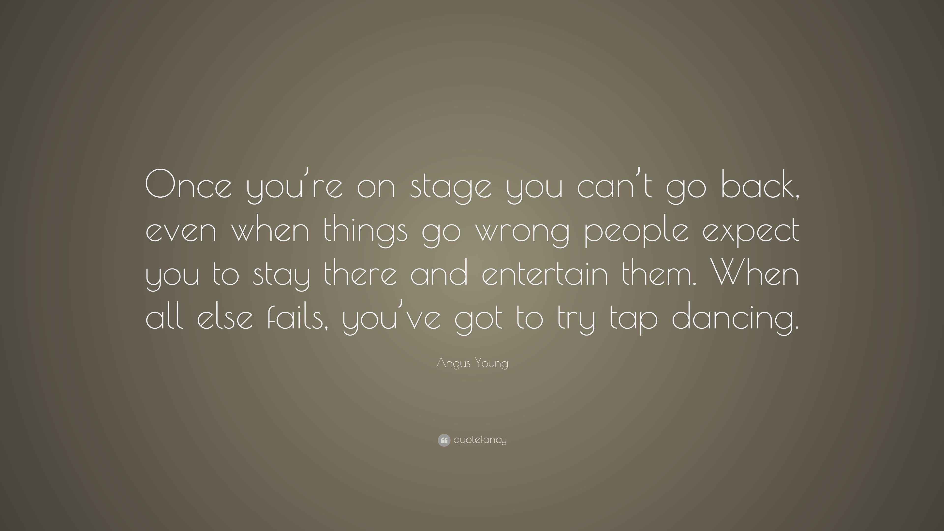 Angus Young Quote: “Once you’re on stage you can’t go back, even when ...
