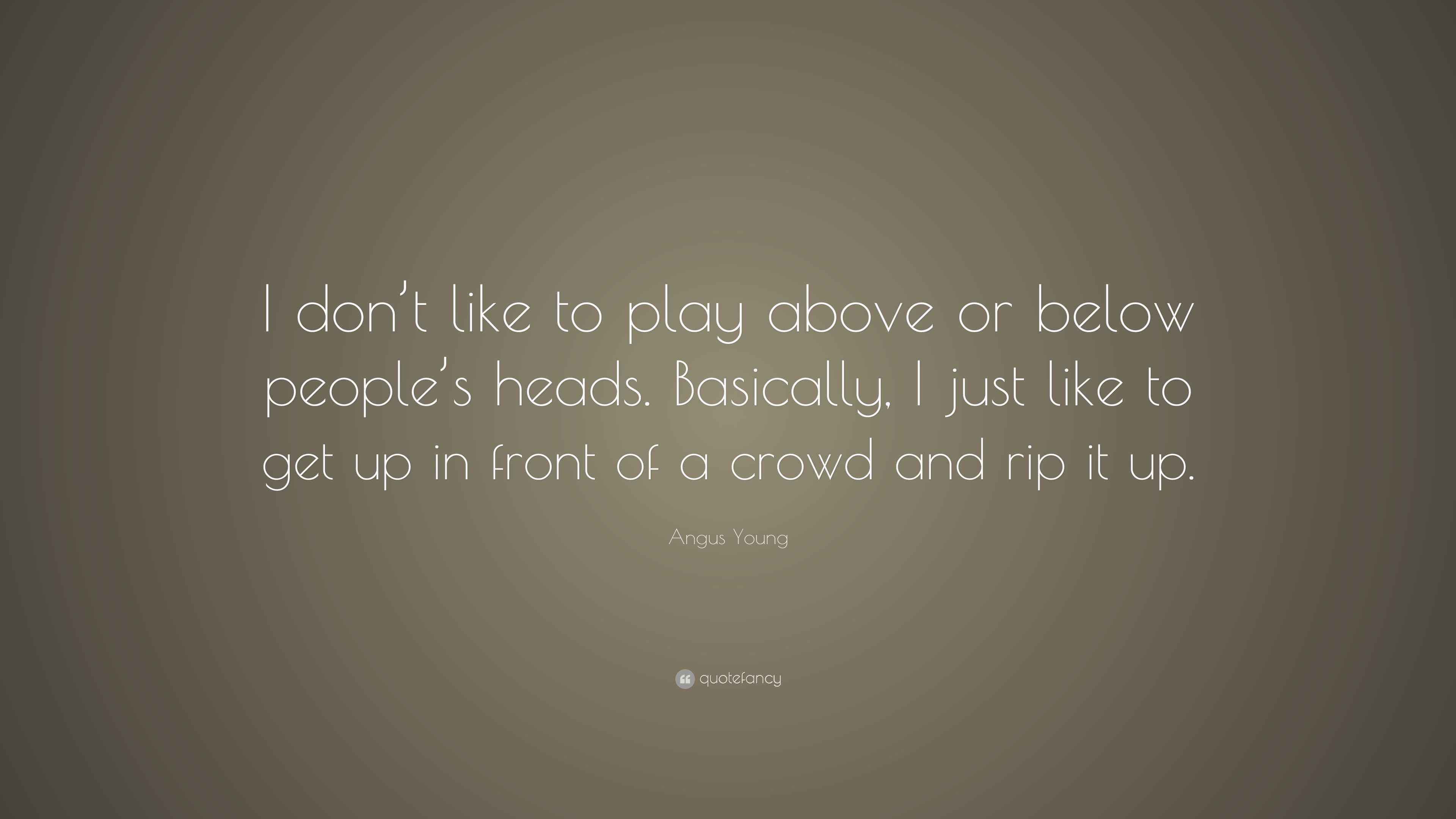 Angus Young Quote: “I don’t like to play above or below people’s heads ...