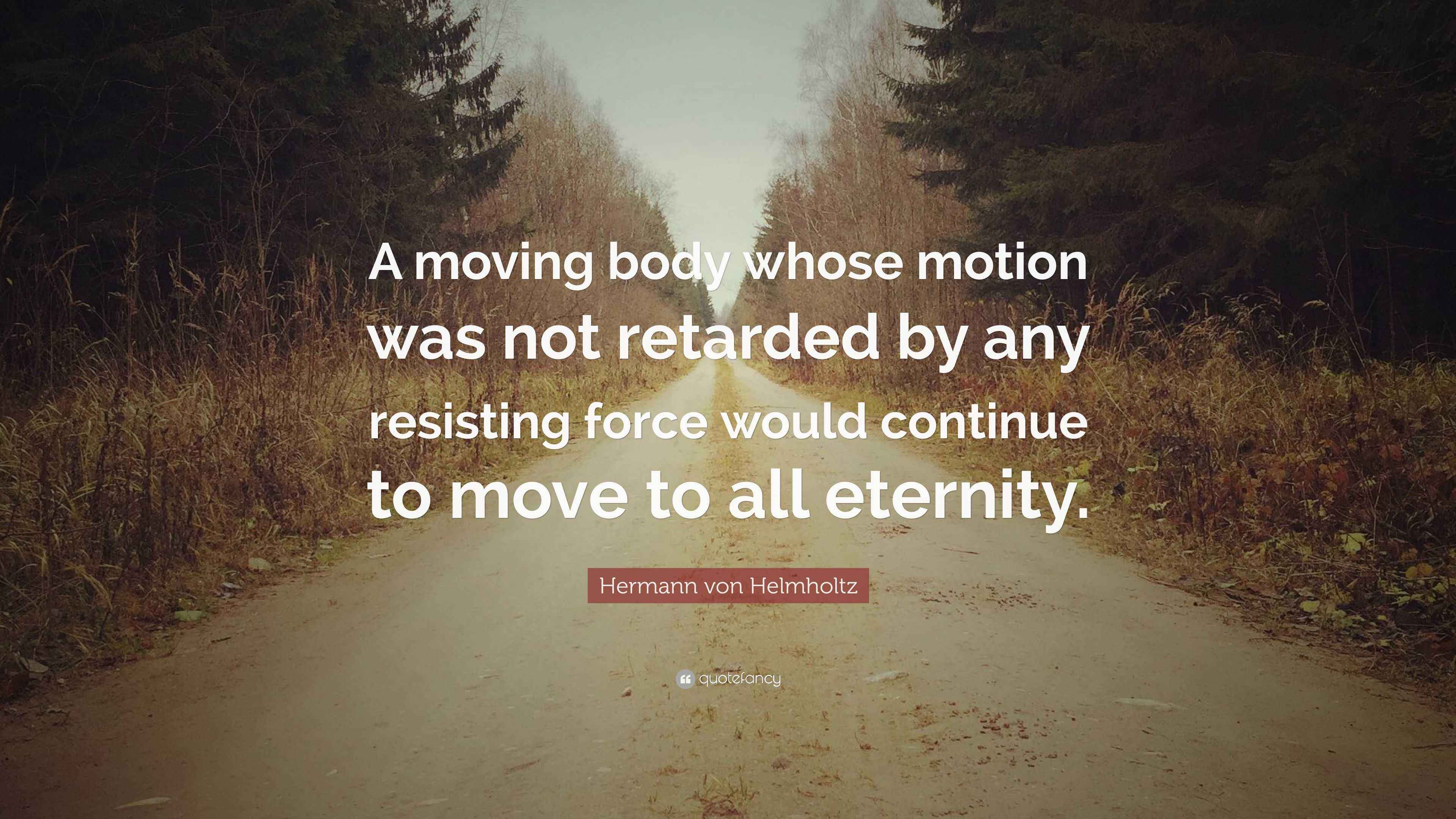 Hermann von Helmholtz Quote: “A moving body whose motion was not ...