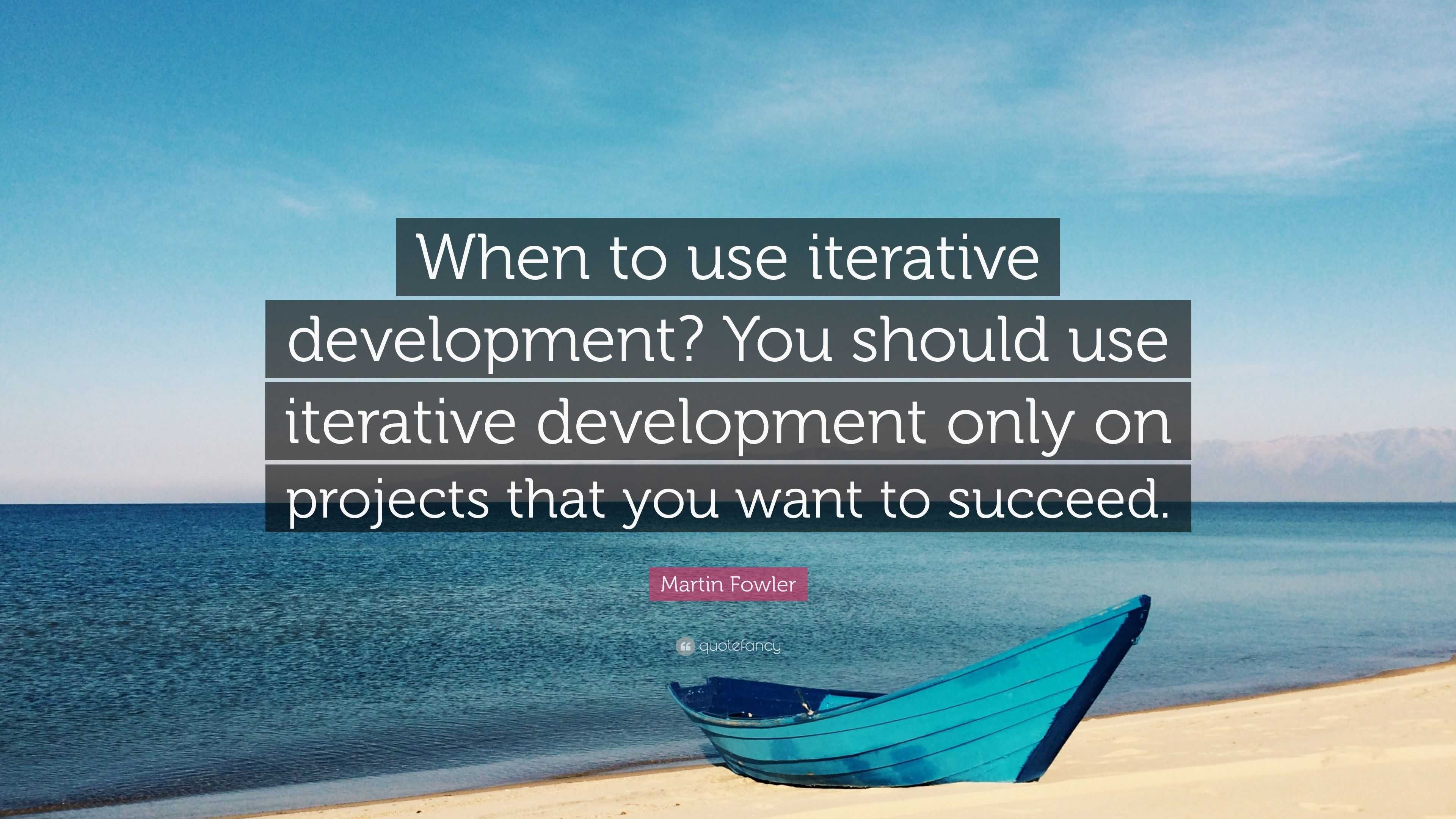 Martin Fowler Quote: “When to use iterative development? You should use ...