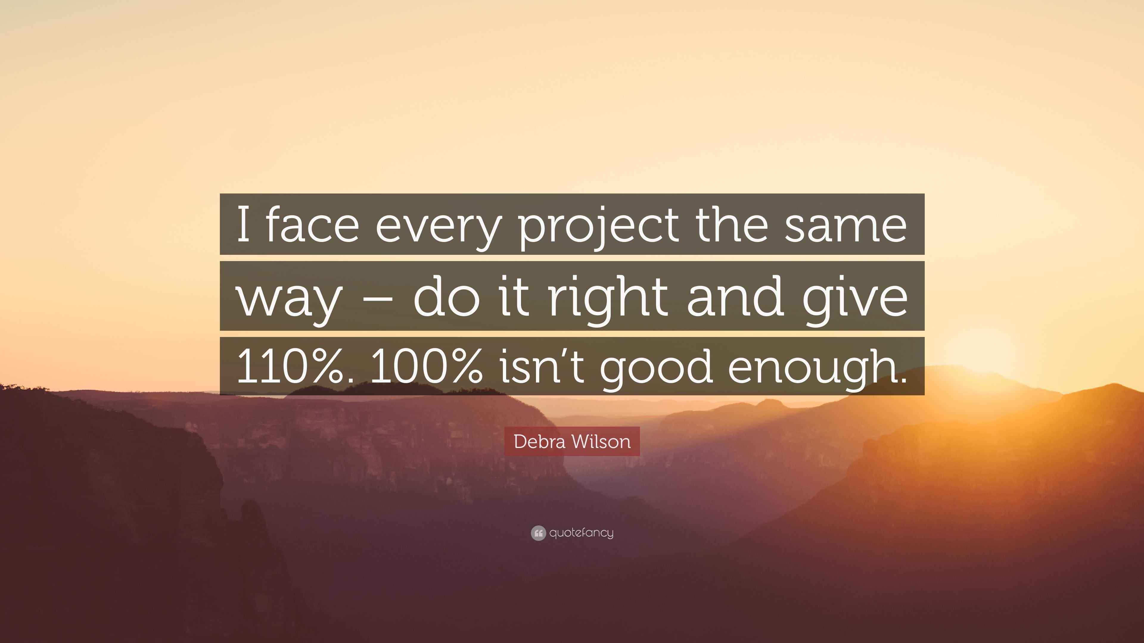 Debra Wilson Quote: “I face every project the same way – do it right ...
