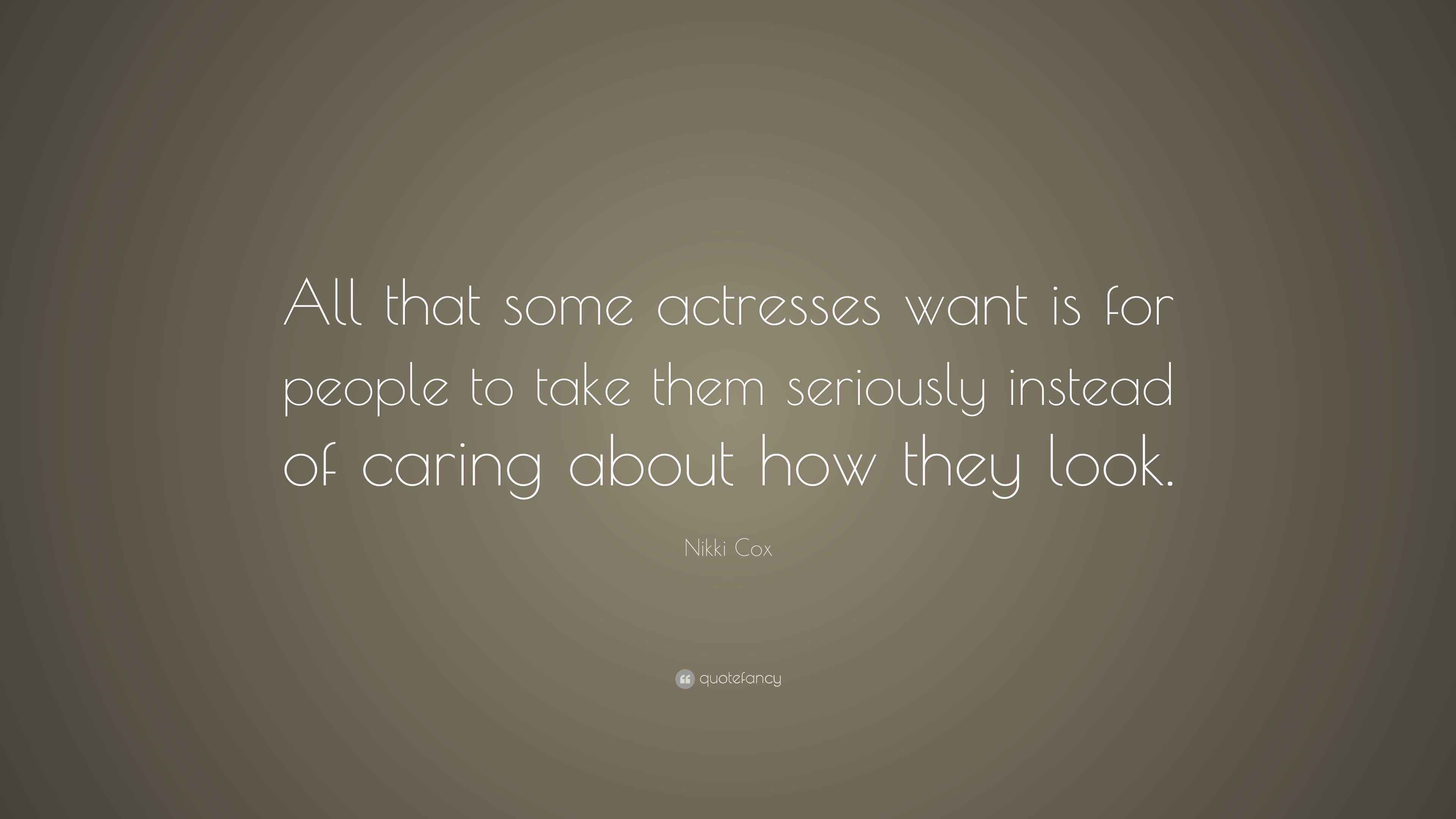 Nikki Cox Quote: “All that some actresses want is for people to take ...