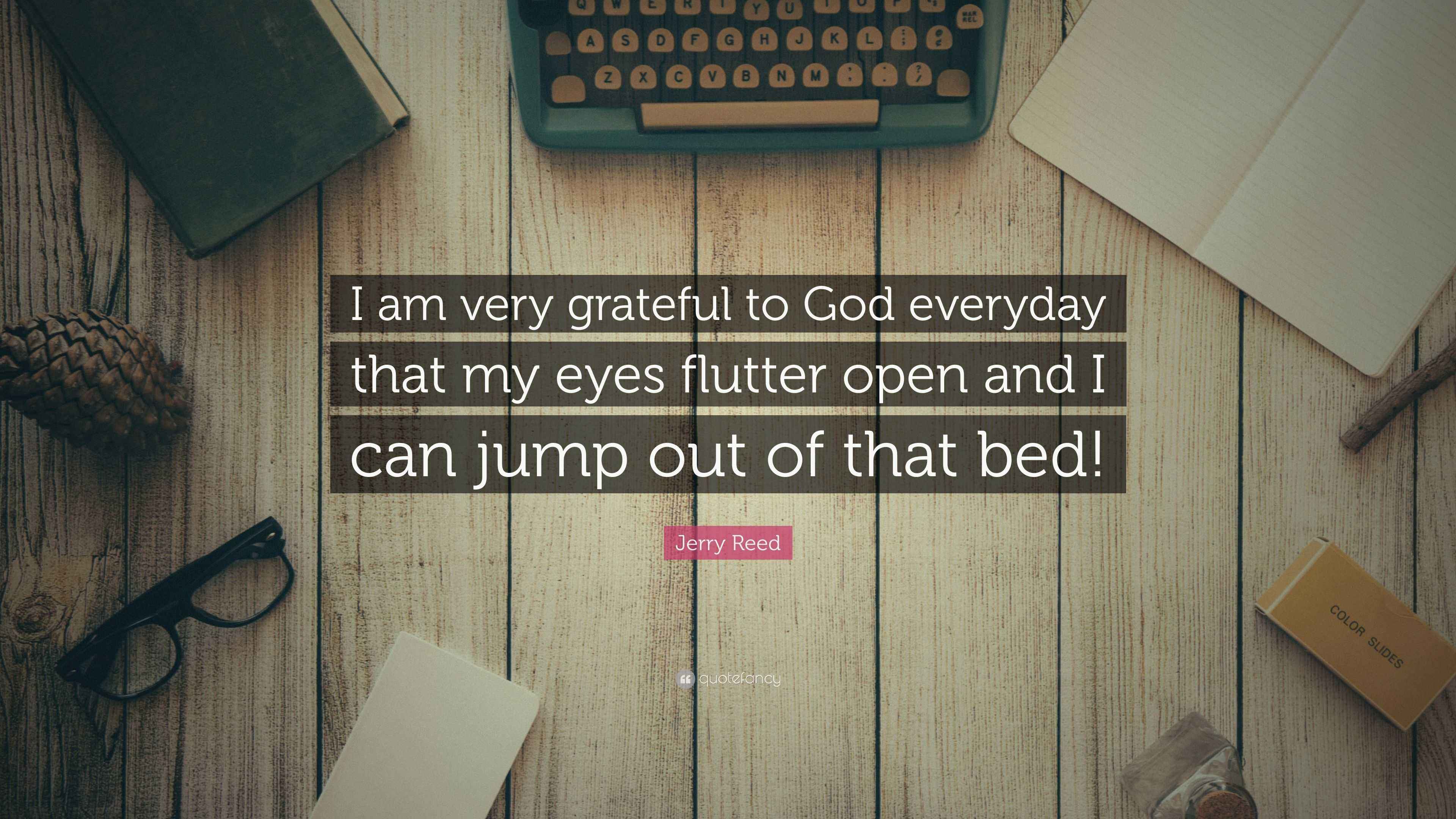Jerry Reed Quote: “I am very grateful to God everyday that my eyes ...