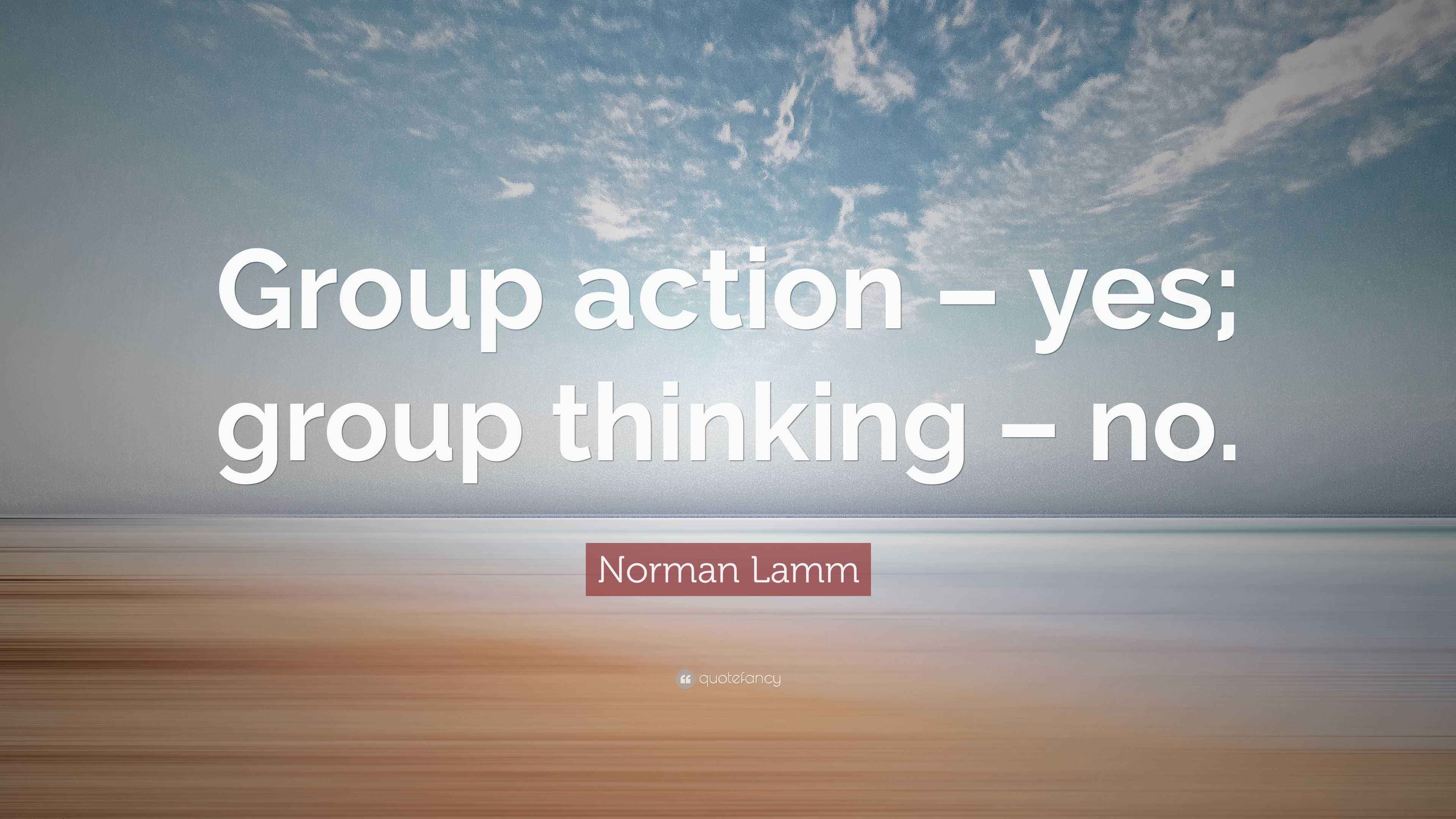 Norman Lamm Quote: “Group action – yes; group thinking – no.”