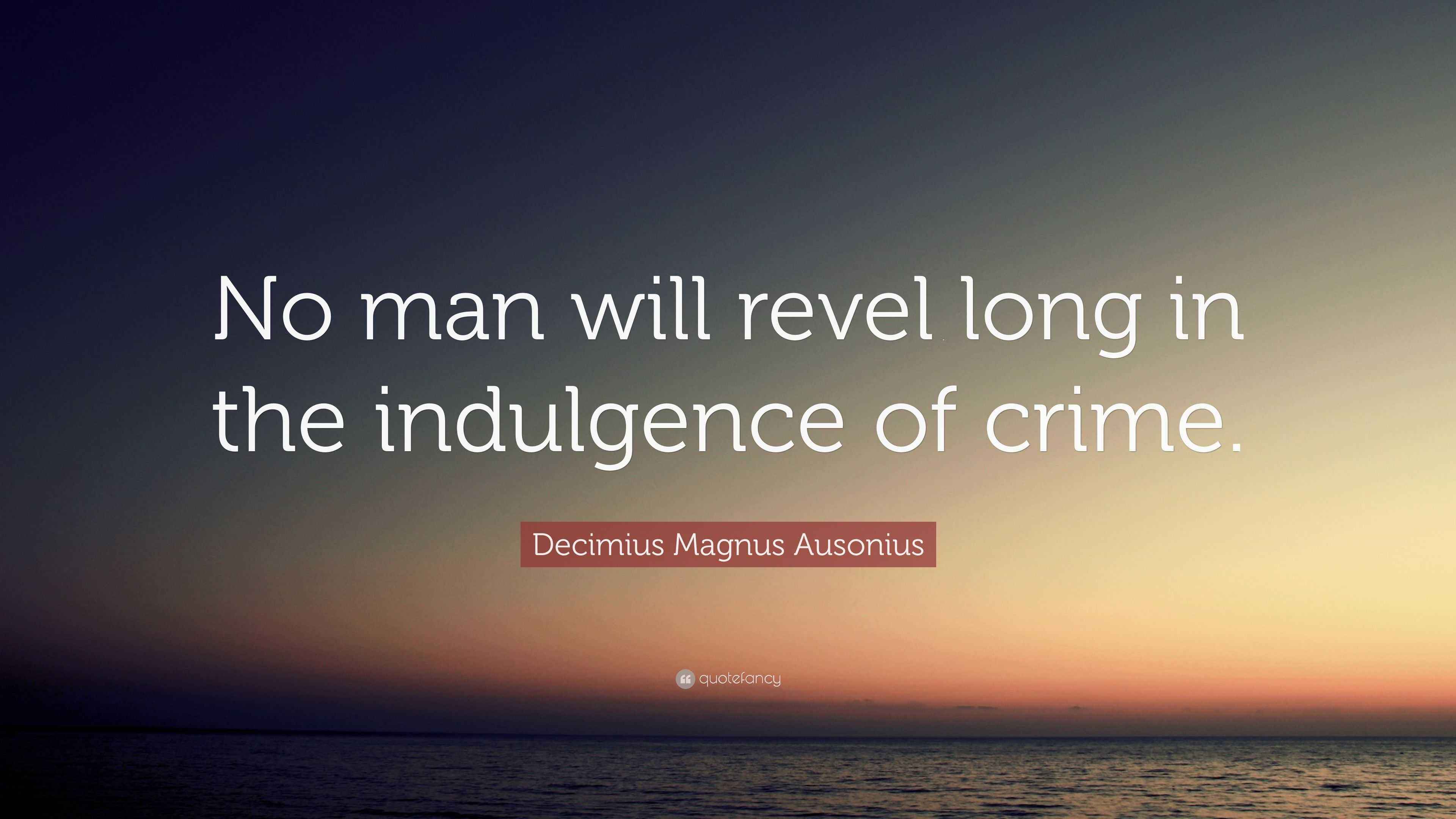 Decimius Magnus Ausonius Quote: “No man will revel long in the ...