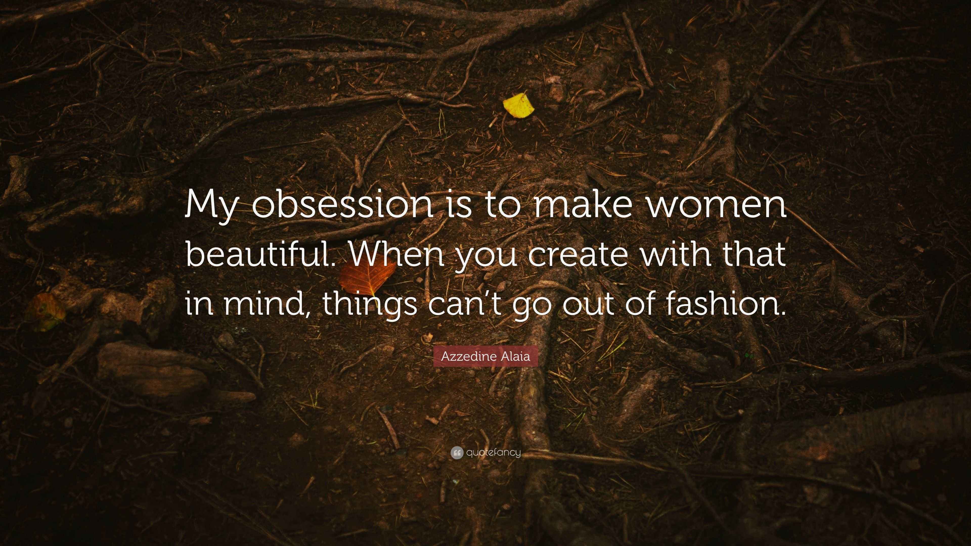 Azzedine Alaia Quote: “My obsession is to make women beautiful. When ...