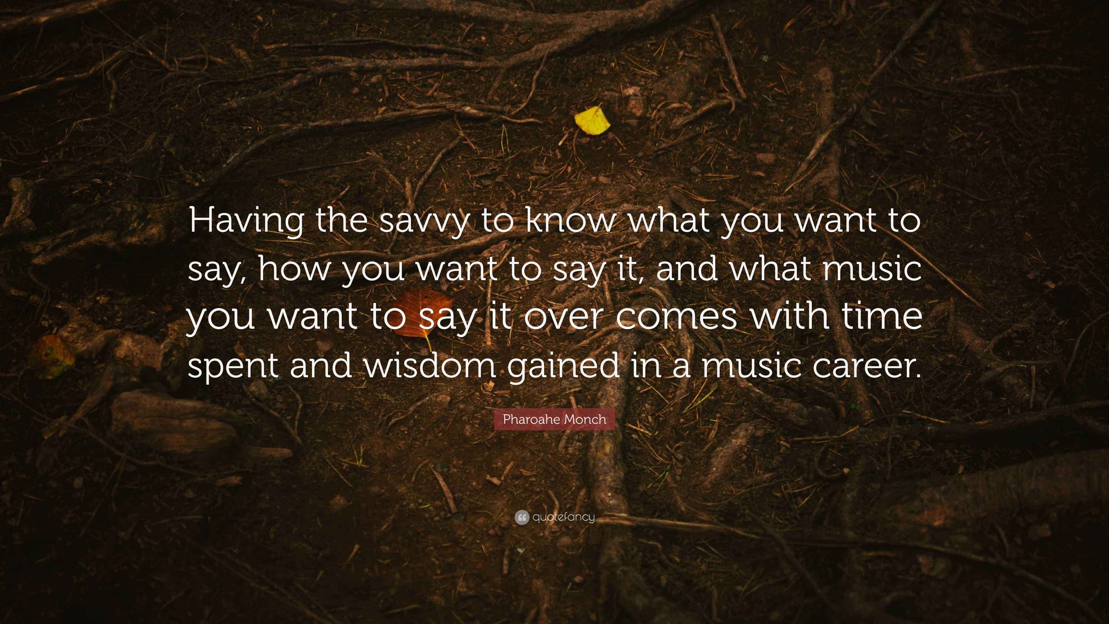 Pharoahe Monch Quote: “Having the savvy to know what you want to say ...