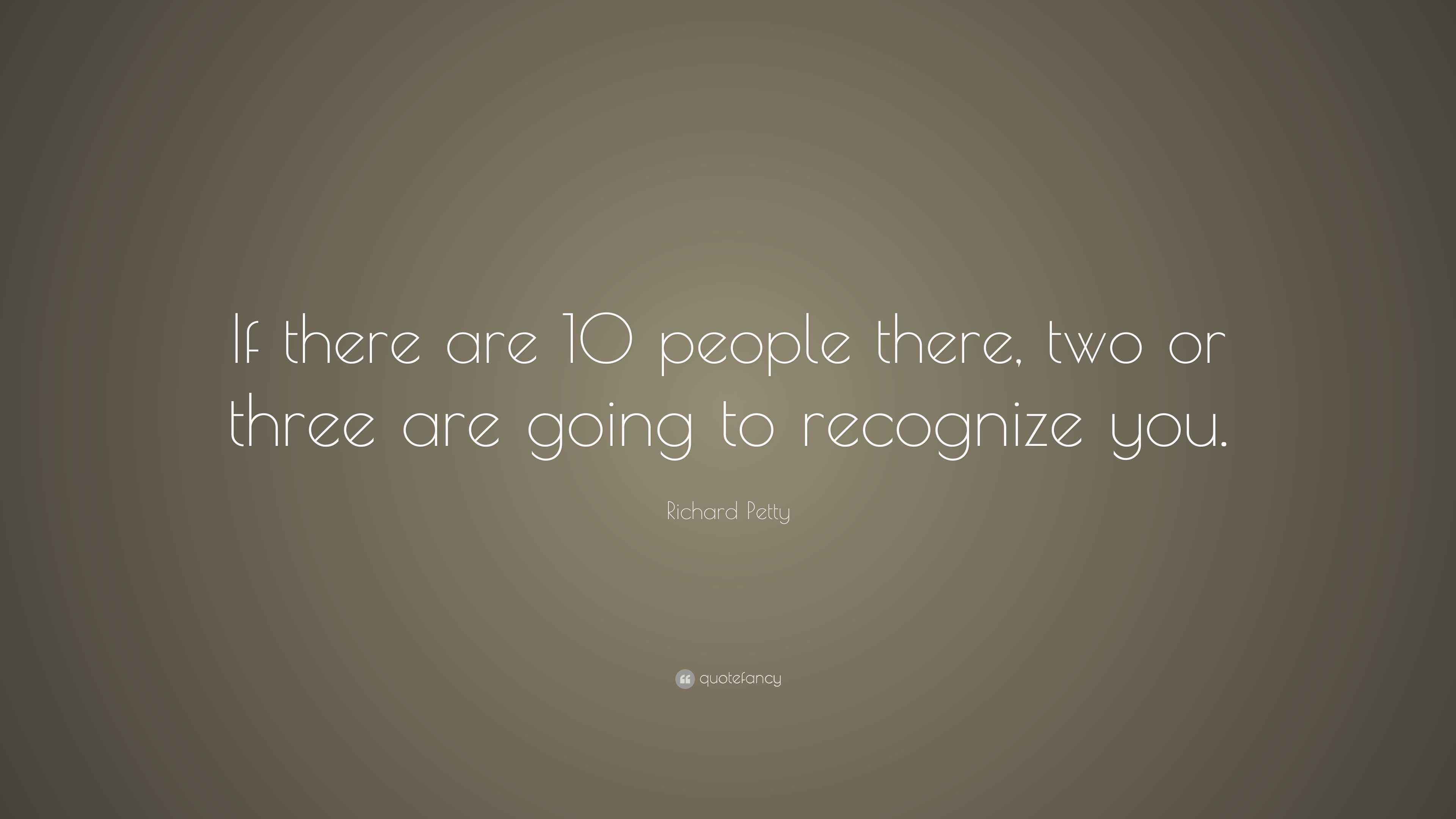 Richard Petty Quote: “If there are 10 people there, two or three are ...
