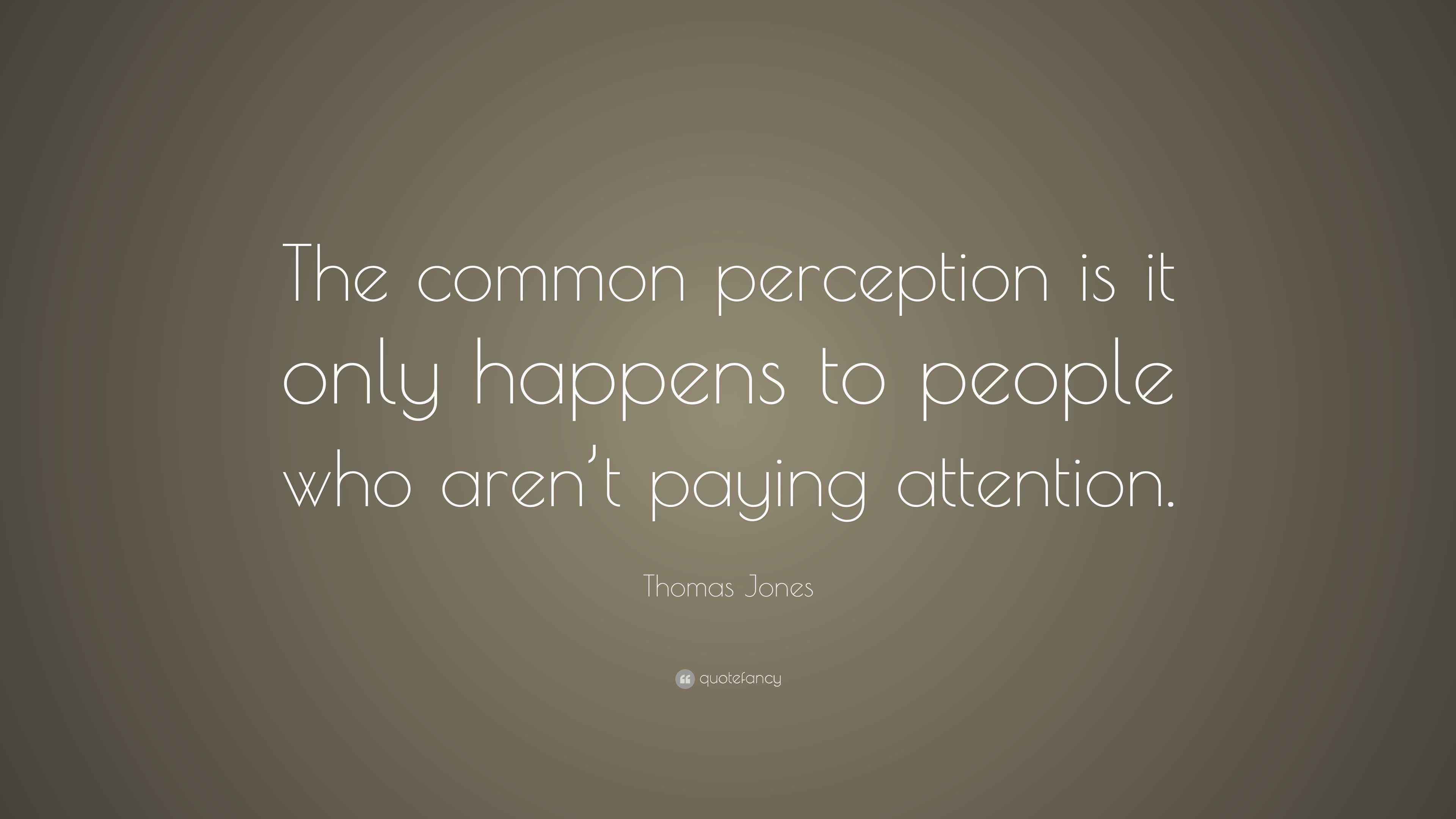 Thomas Jones Quote: “The common perception is it only happens to people ...