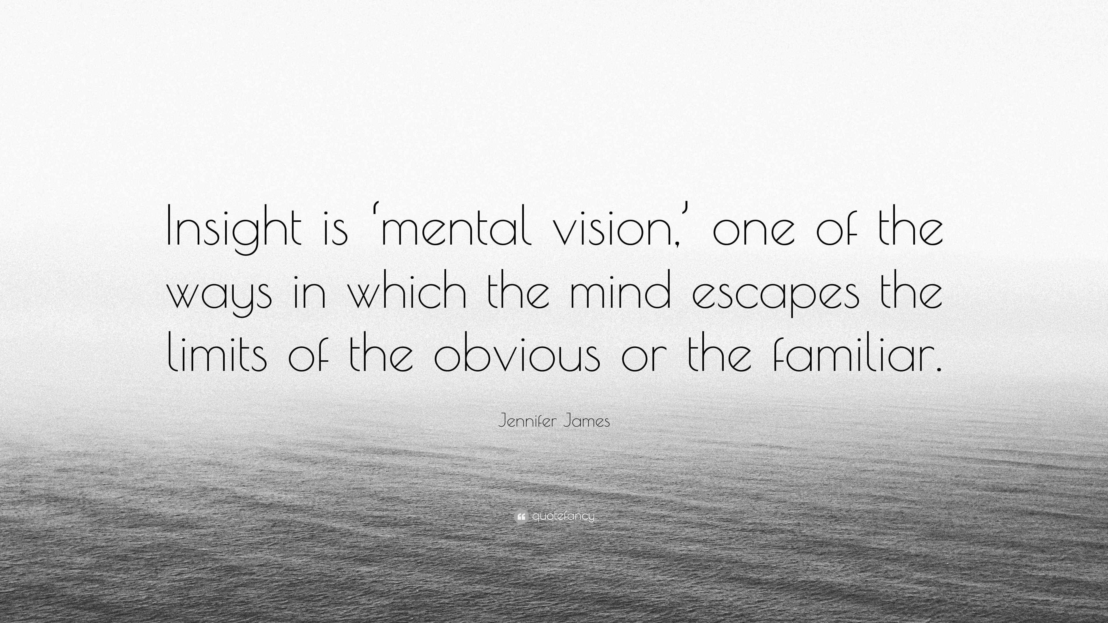 Jennifer James Quote: “Insight is ‘mental vision,’ one of the ways in ...